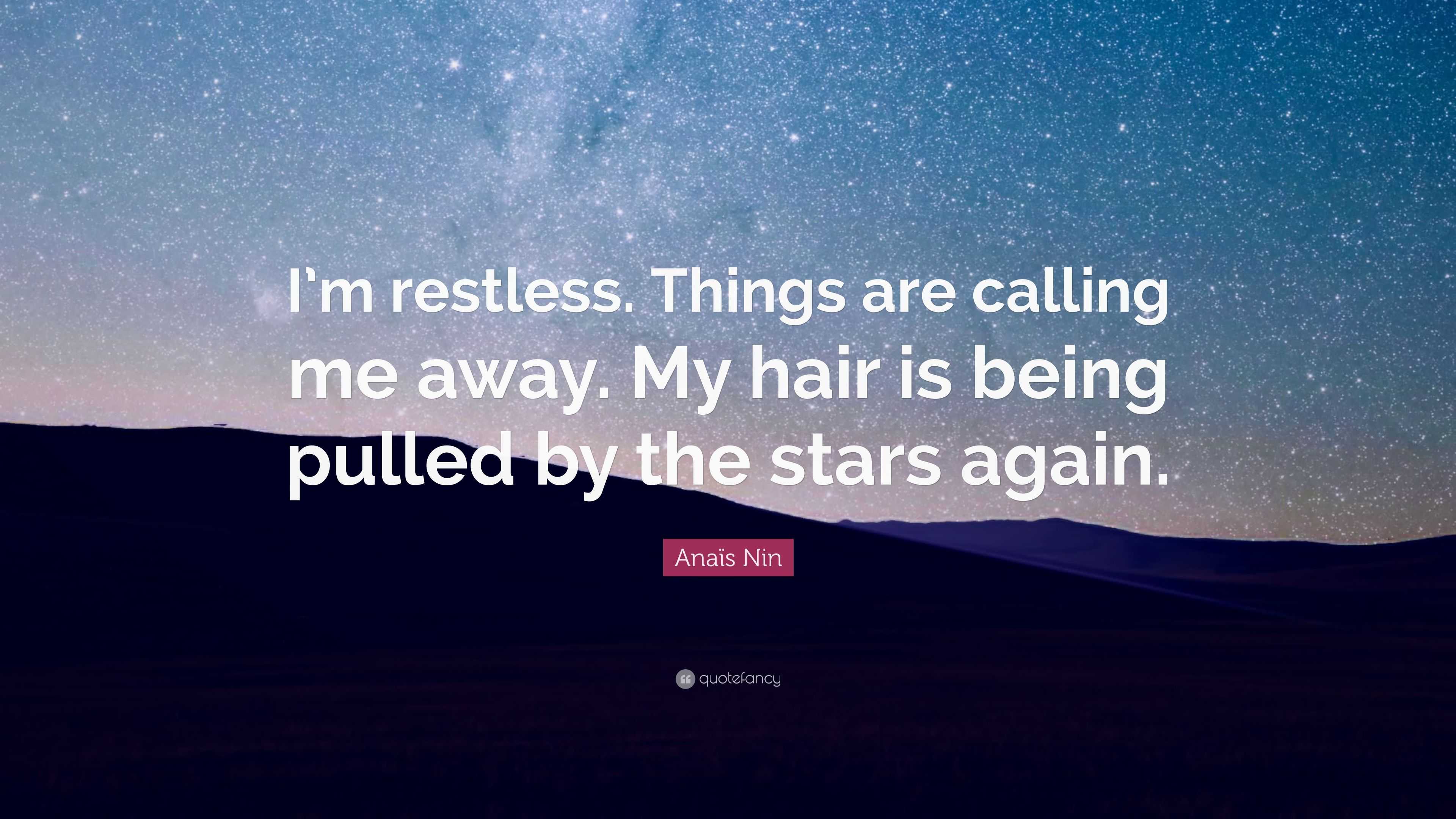 Anaïs Nin Quote: “I’m restless. Things are calling me away. My hair is ...