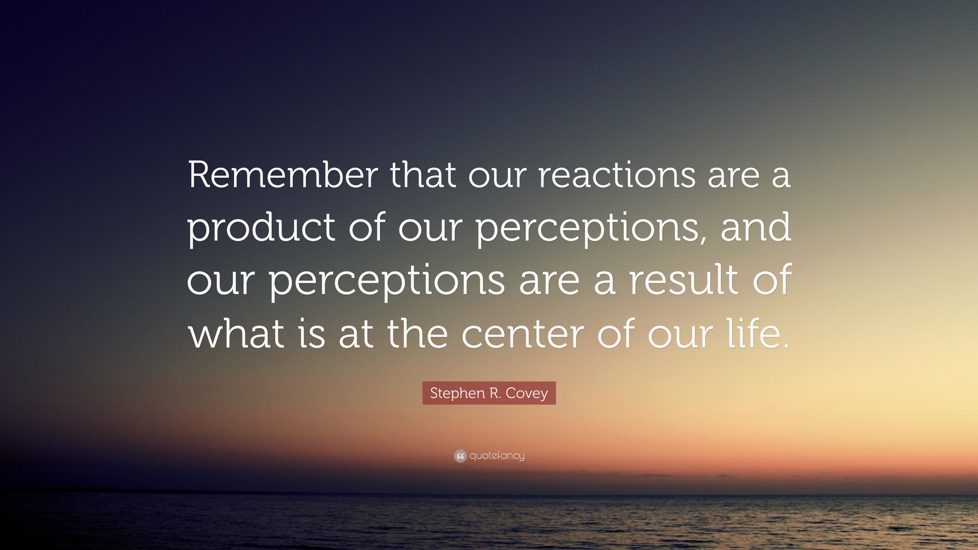 Stephen R. Covey Quote: “Remember that our reactions are a product of ...