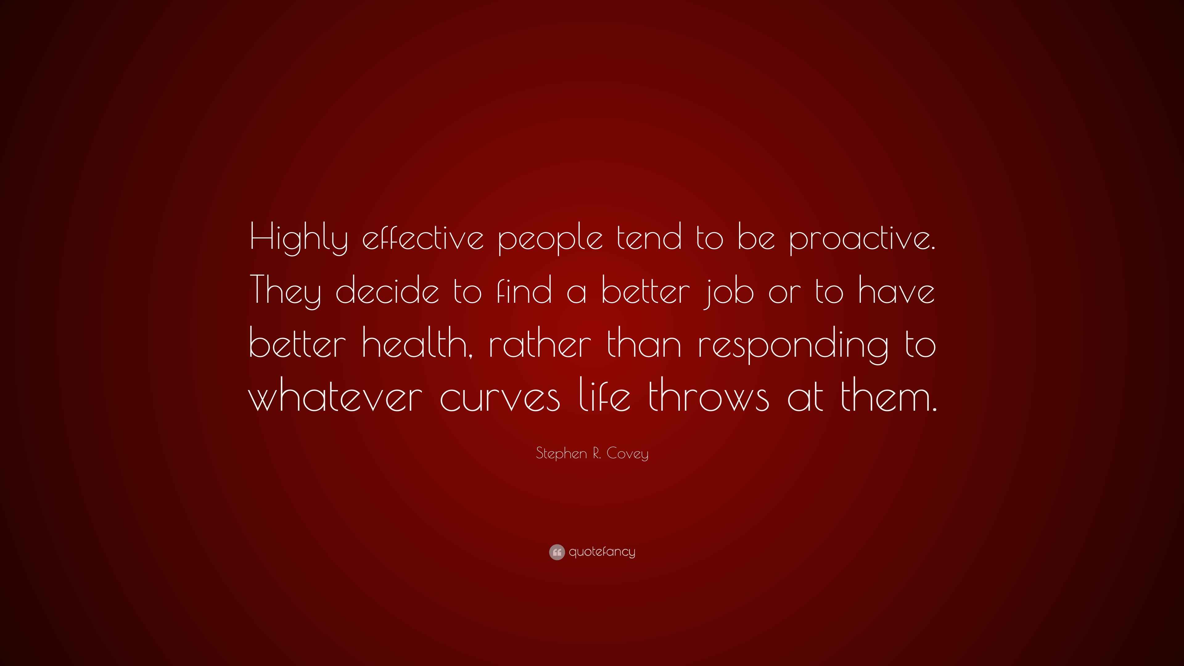Stephen R. Covey Quote: “Highly effective people tend to be proactive ...