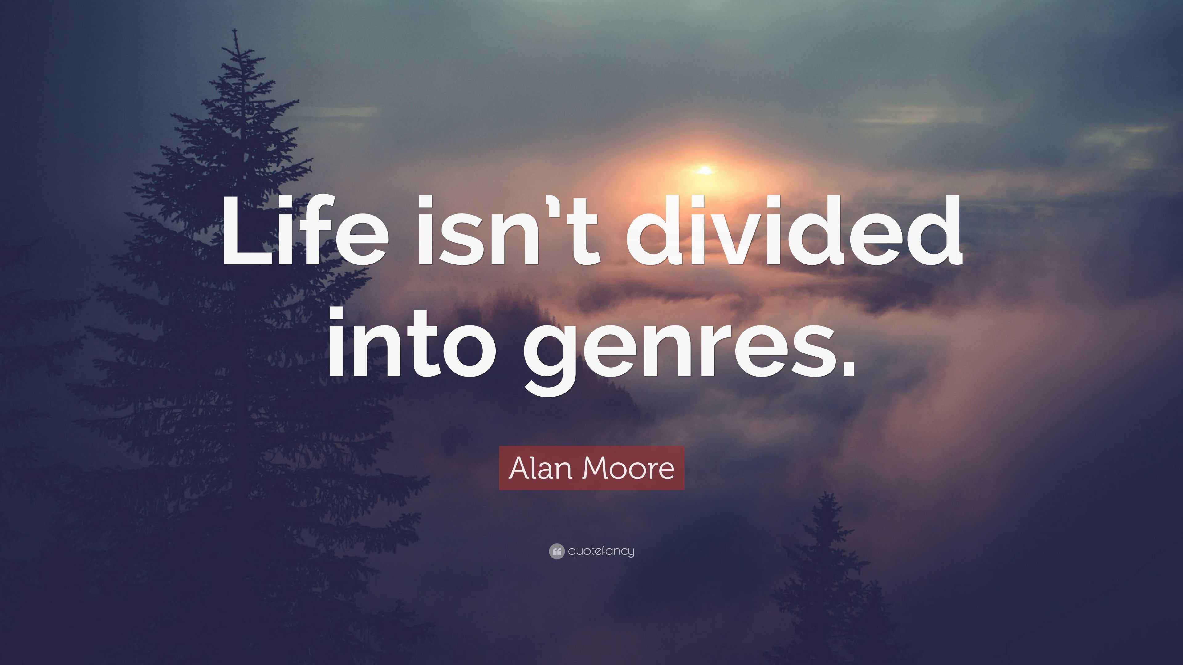 Alan Moore Quote: “Life isn’t divided into genres.”
