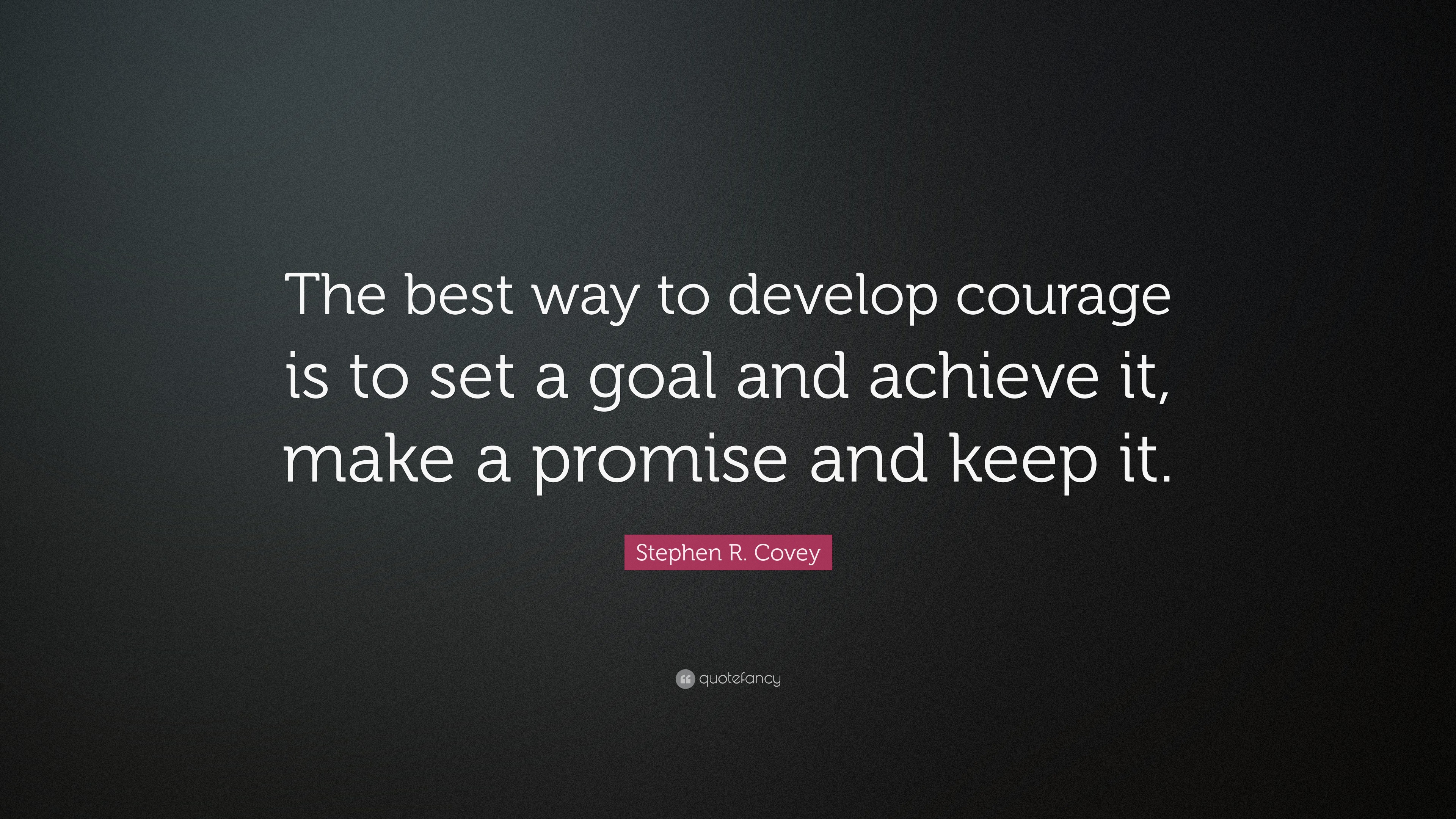 Stephen R. Covey Quote: “The best way to develop courage is to set a ...