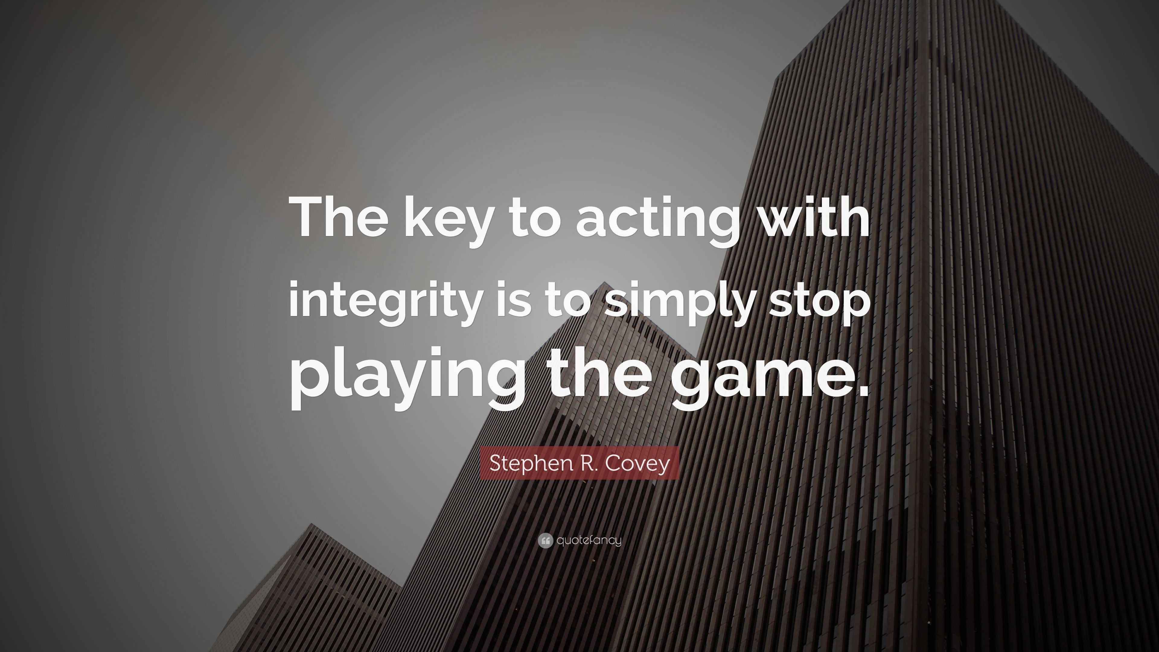 Stephen R. Covey Quote: “The key to acting with integrity is to simply ...