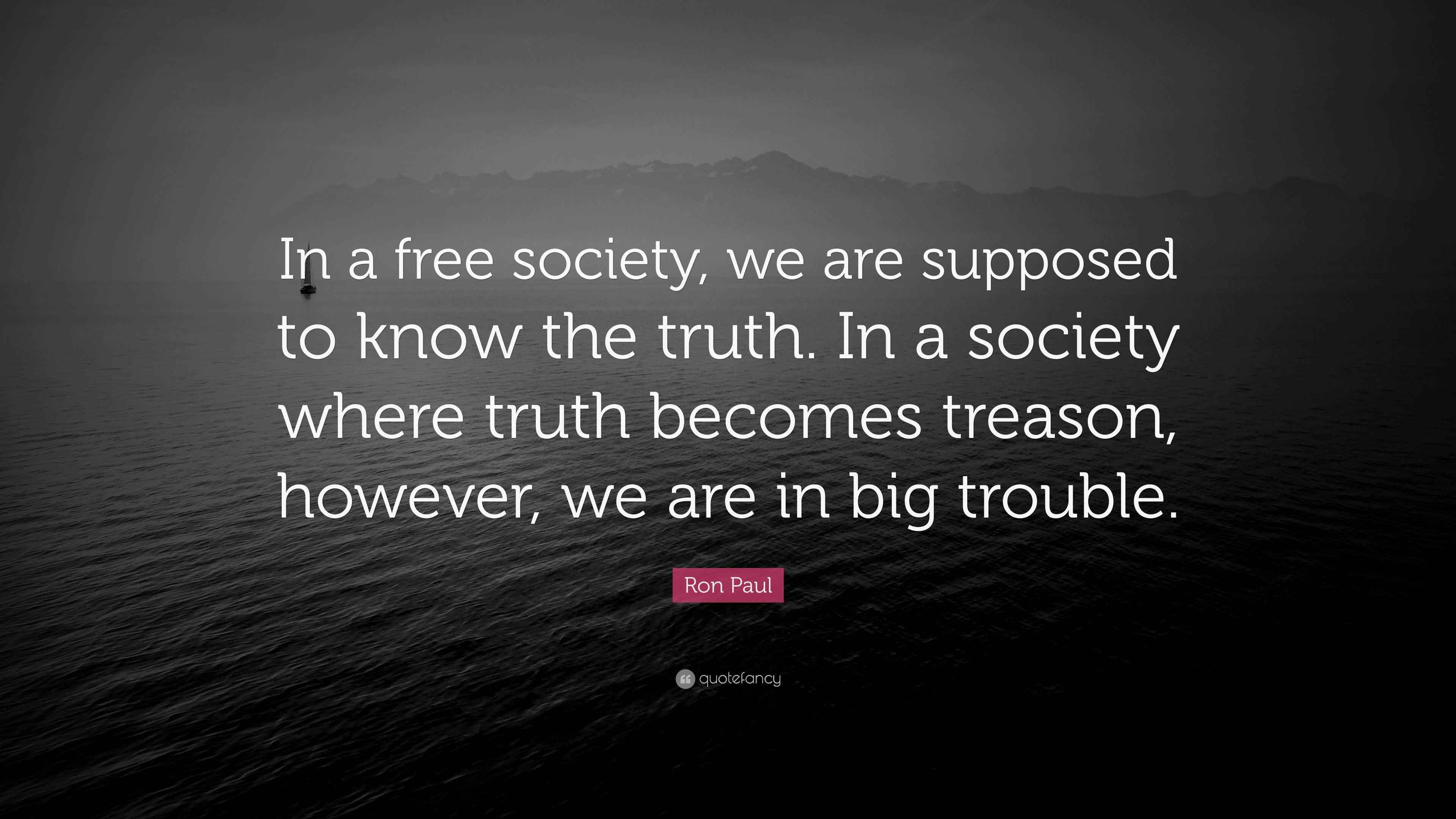 Ron Paul Quote: “In a free society, we are supposed to know the truth ...
