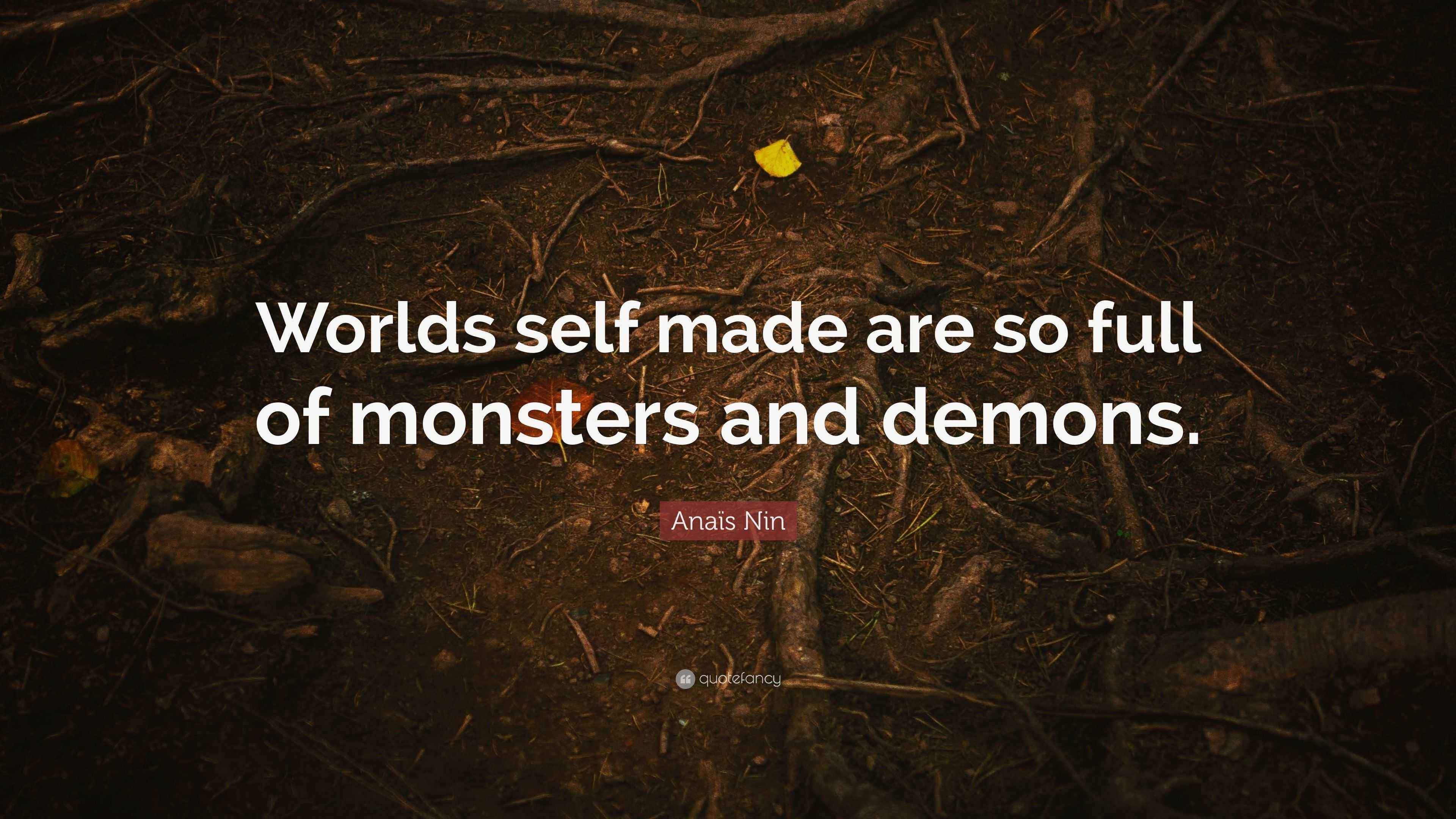 Anaïs Nin Quote: “Worlds self made are so full of monsters and demons.”