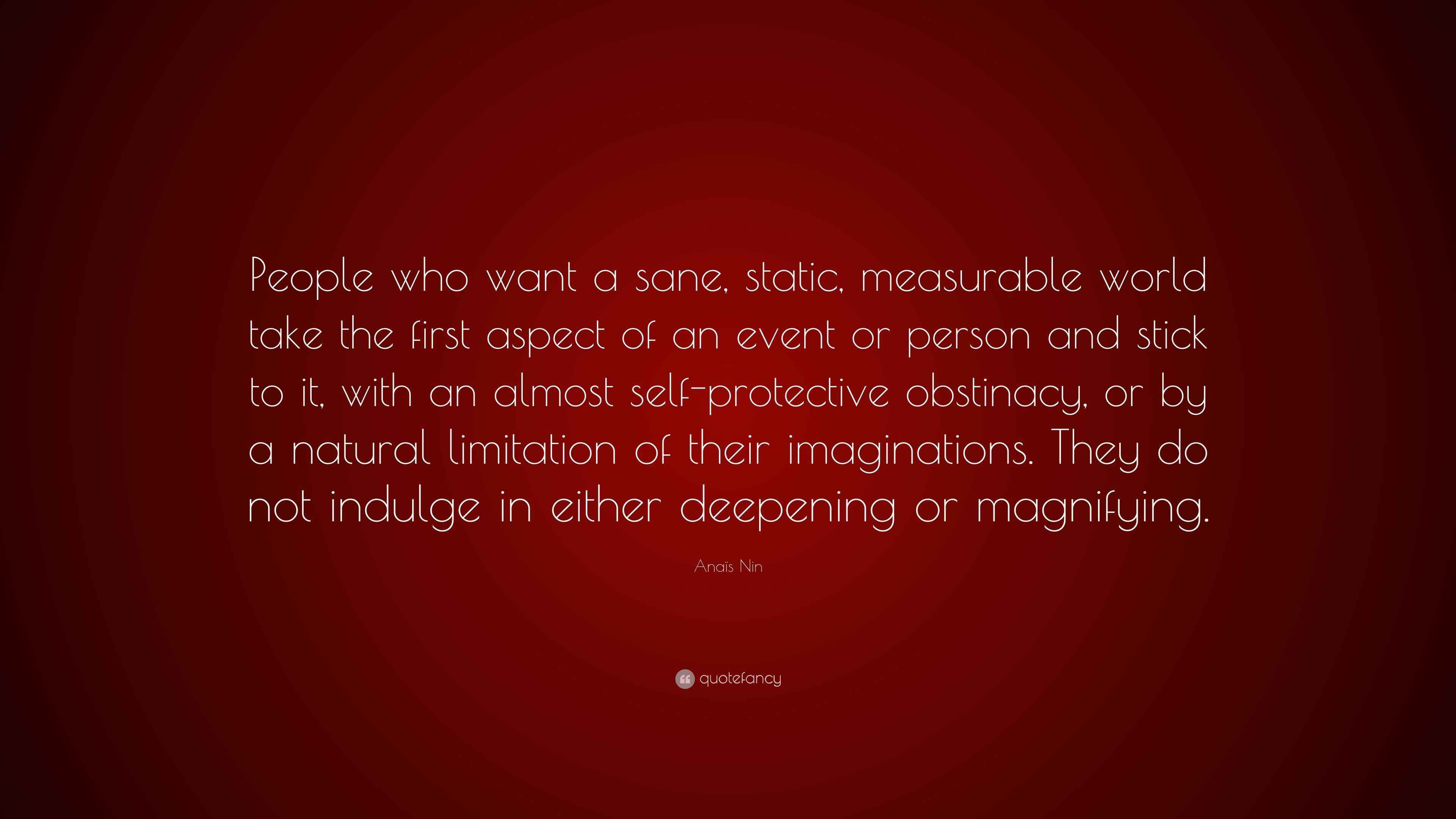 Anaïs Nin Quote: “People who want a sane, static, measurable world take ...