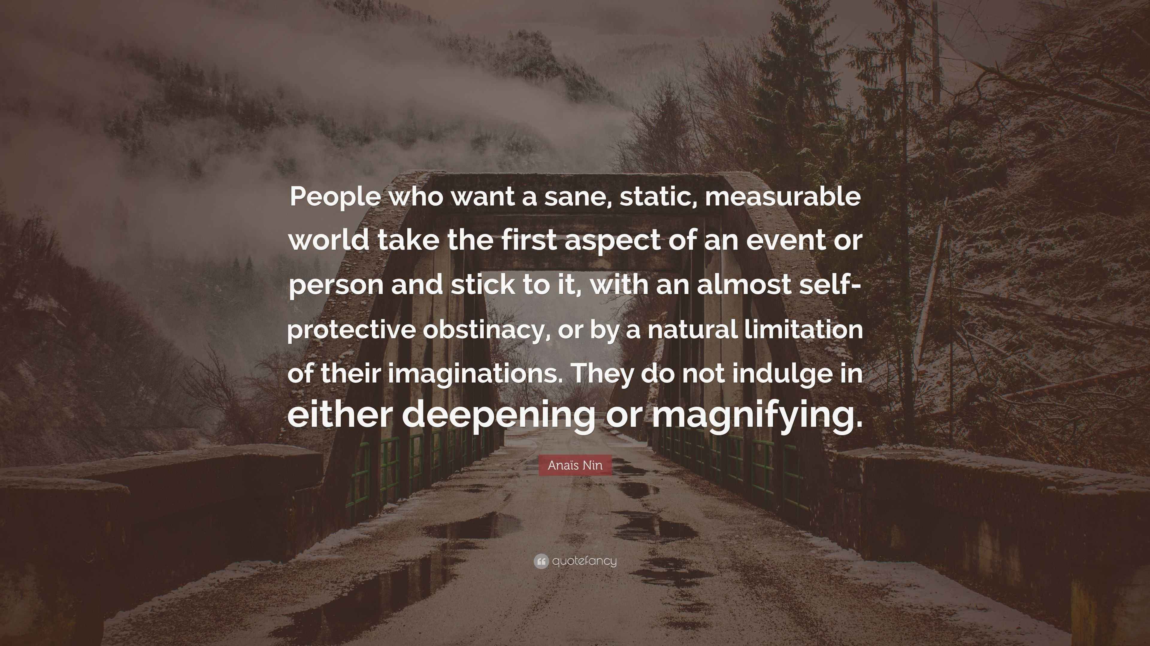 Anaïs Nin Quote: “People who want a sane, static, measurable world take ...