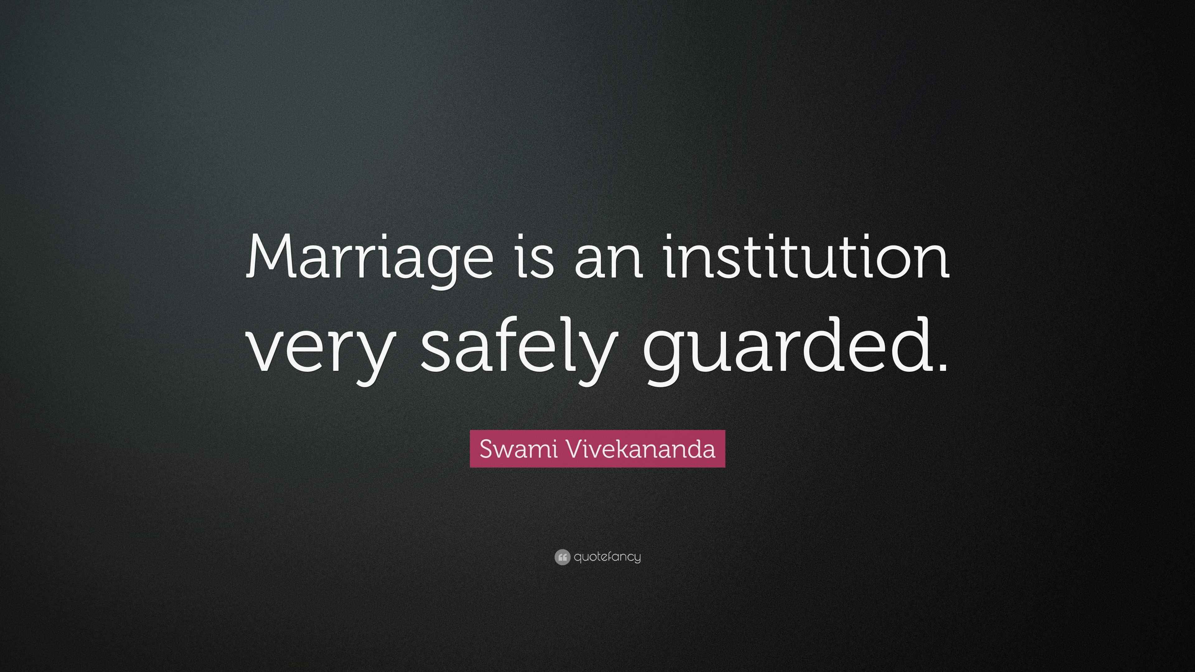 Swami Vivekananda Quote: “Marriage is an institution very safely guarded.”