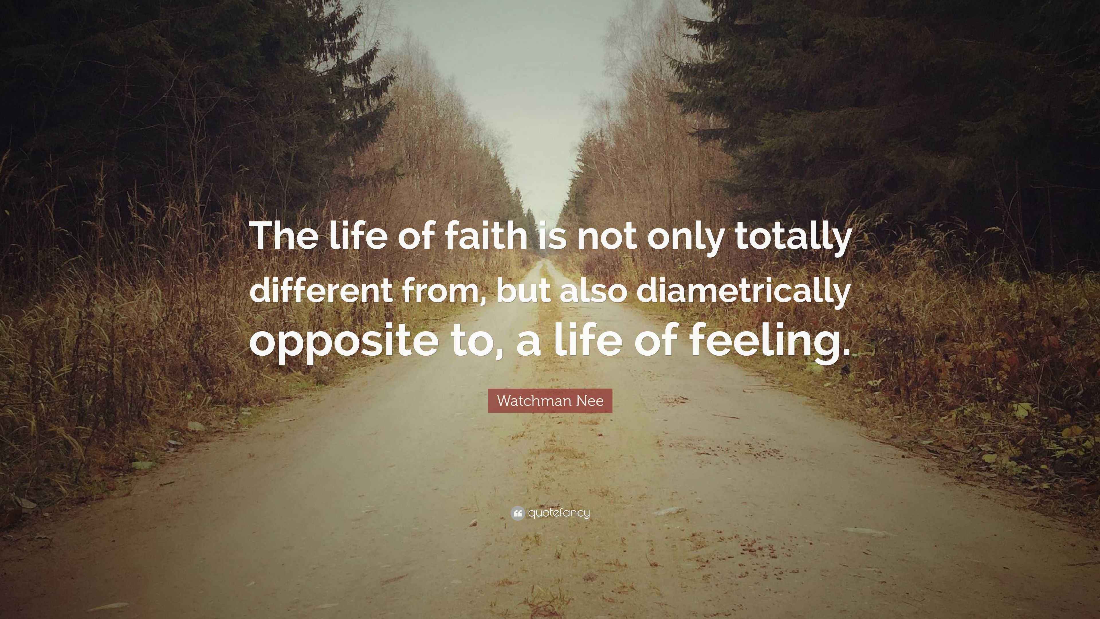 Watchman Nee Quote: “The life of faith is not only totally different ...