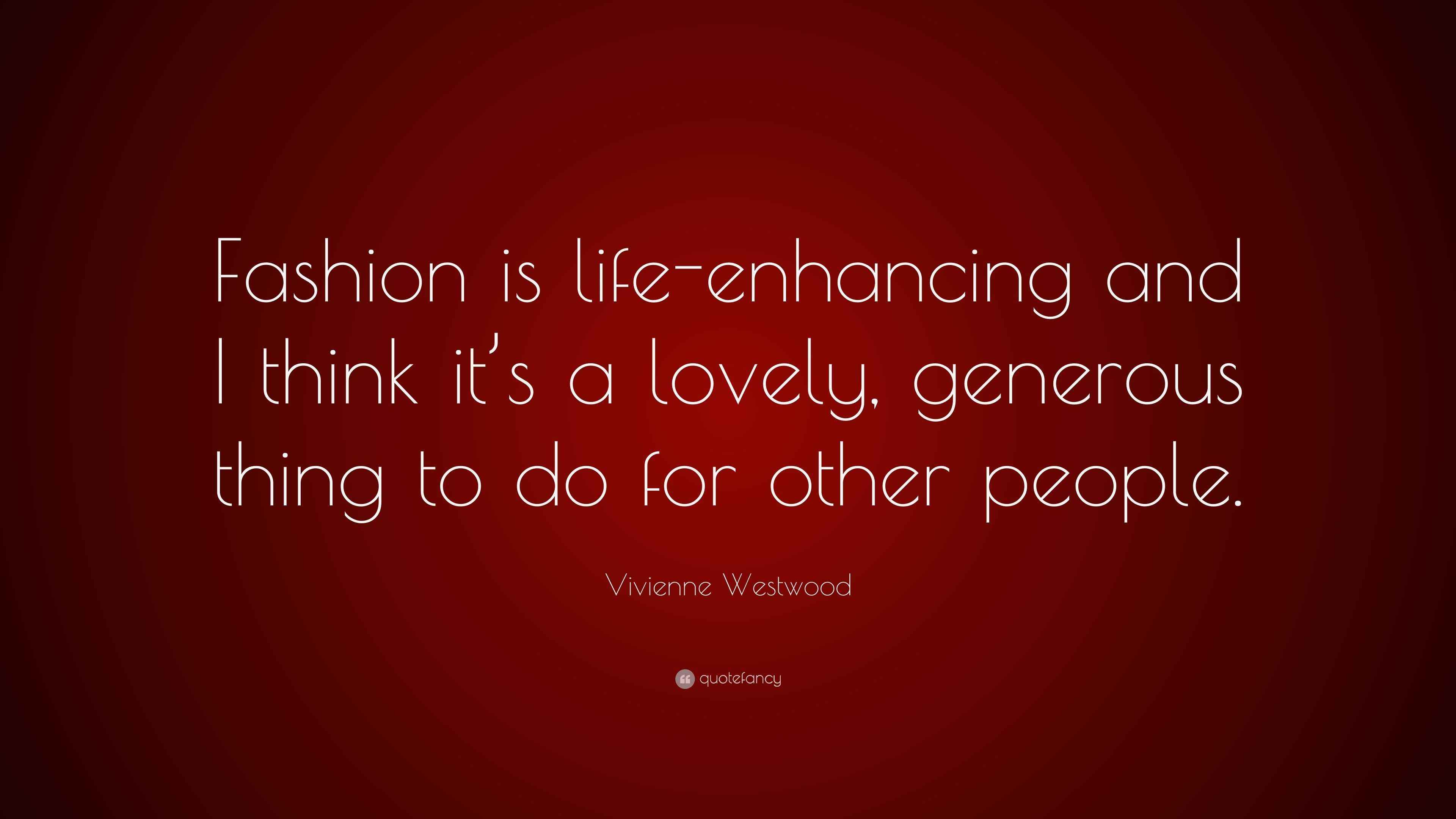 Vivienne Westwood Quote: “Fashion is life-enhancing and I think it’s a ...