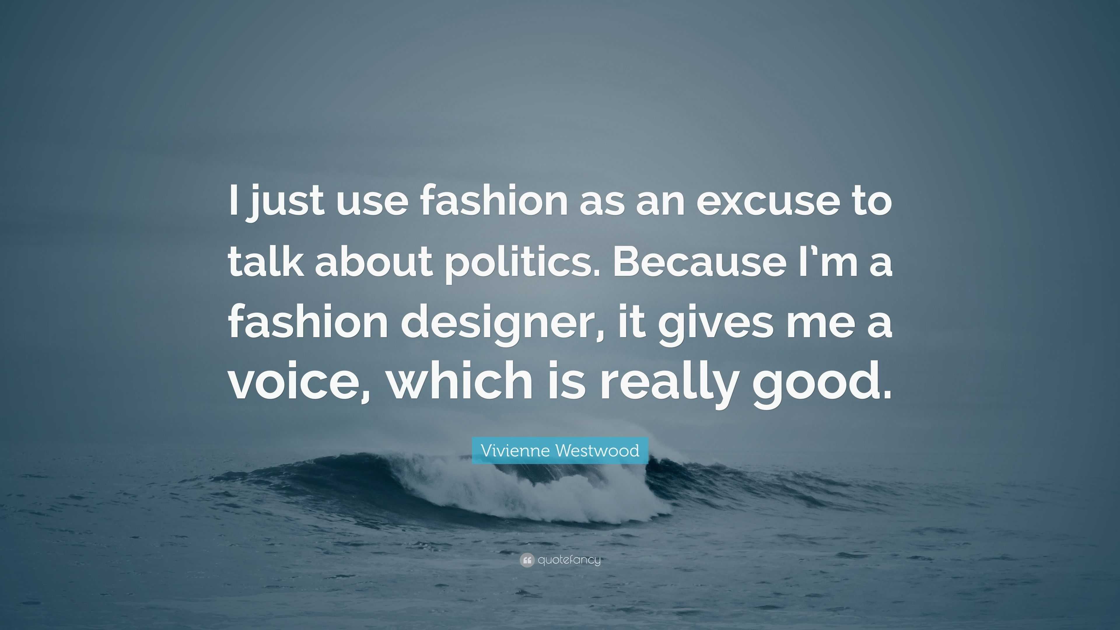 Vivienne Westwood Quote: “I just use fashion as an excuse to talk about ...