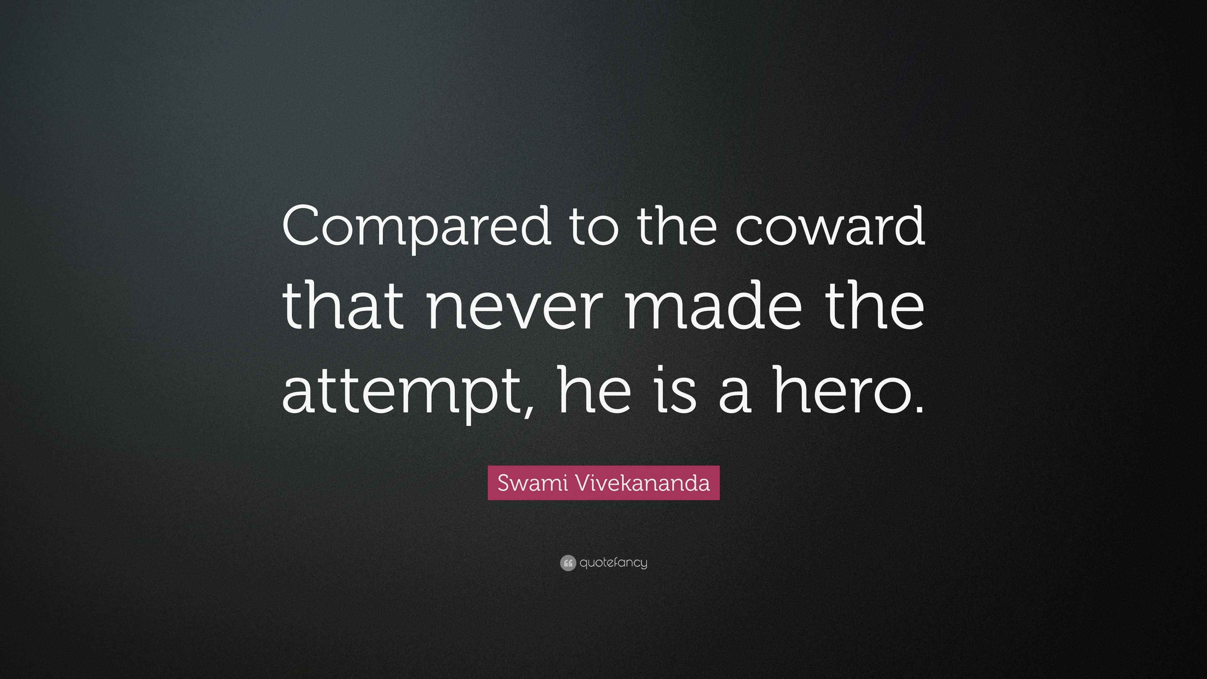 Swami Vivekananda Quote: “Compared to the coward that never made the ...