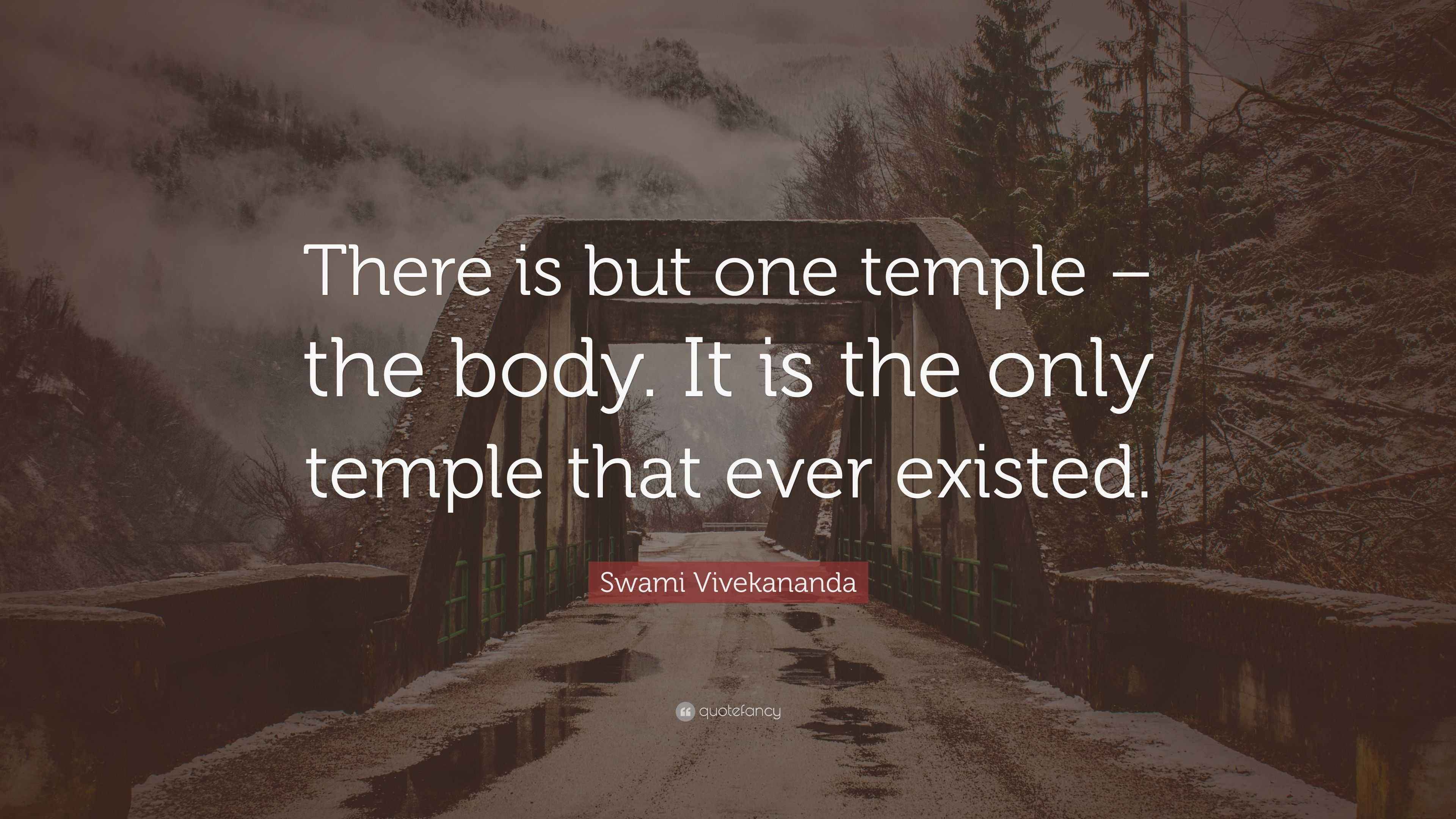 Swami Vivekananda Quote: “There is but one temple – the body. It is the ...