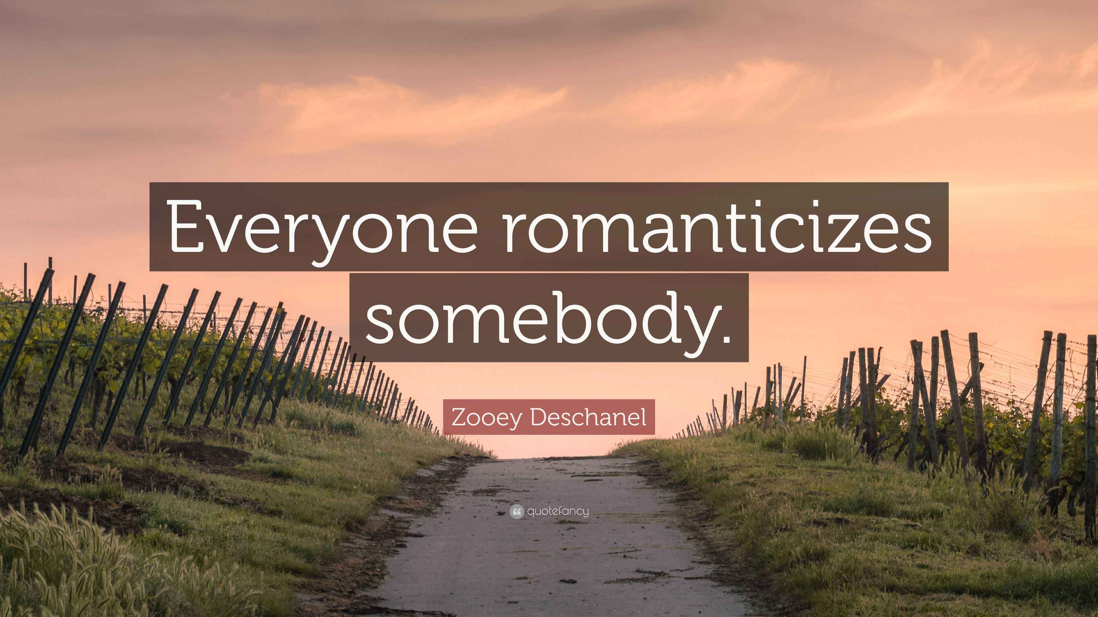 Zooey Deschanel Quote: “Everyone romanticizes somebody.”