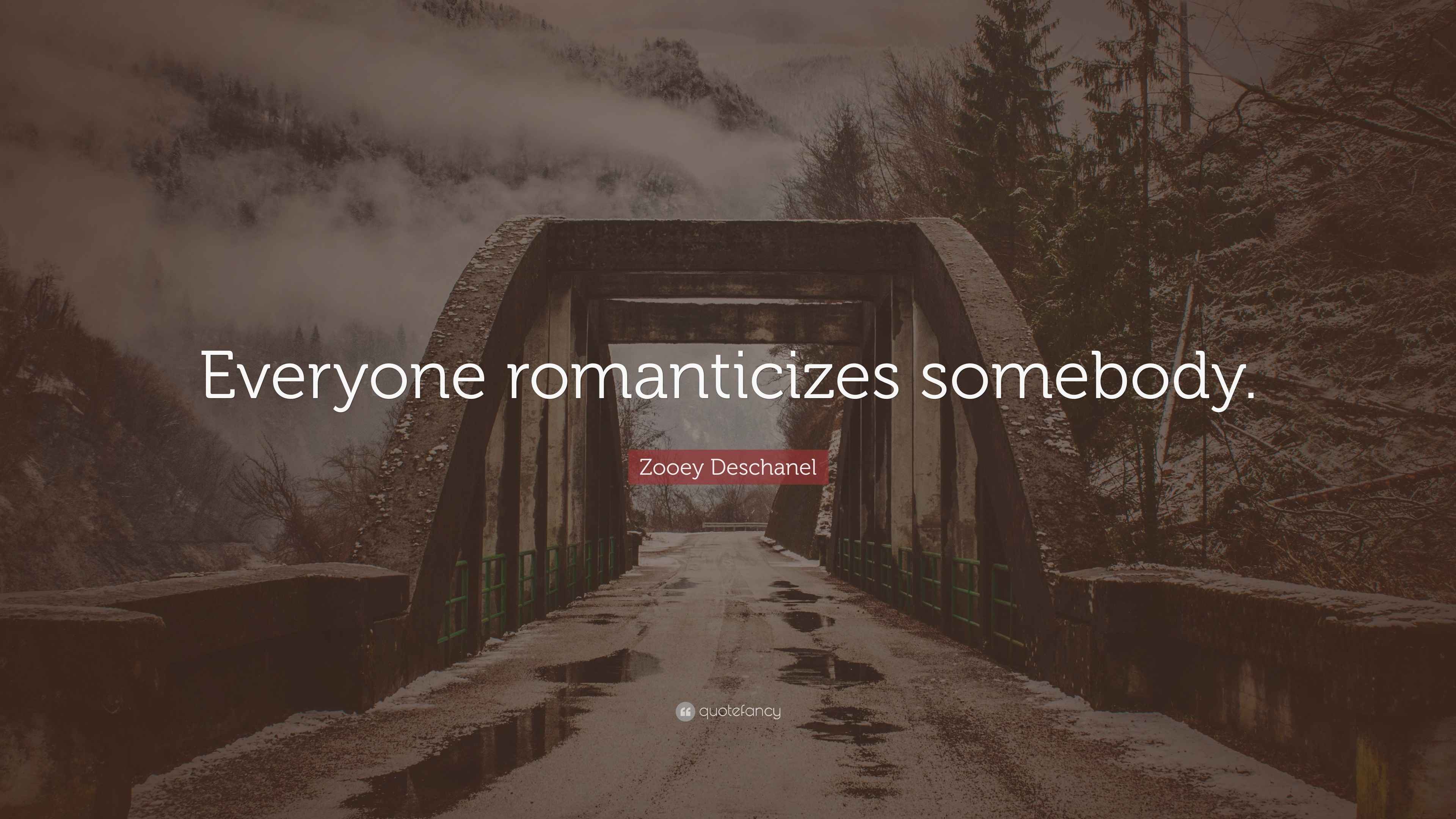 Zooey Deschanel Quote: “Everyone romanticizes somebody.”
