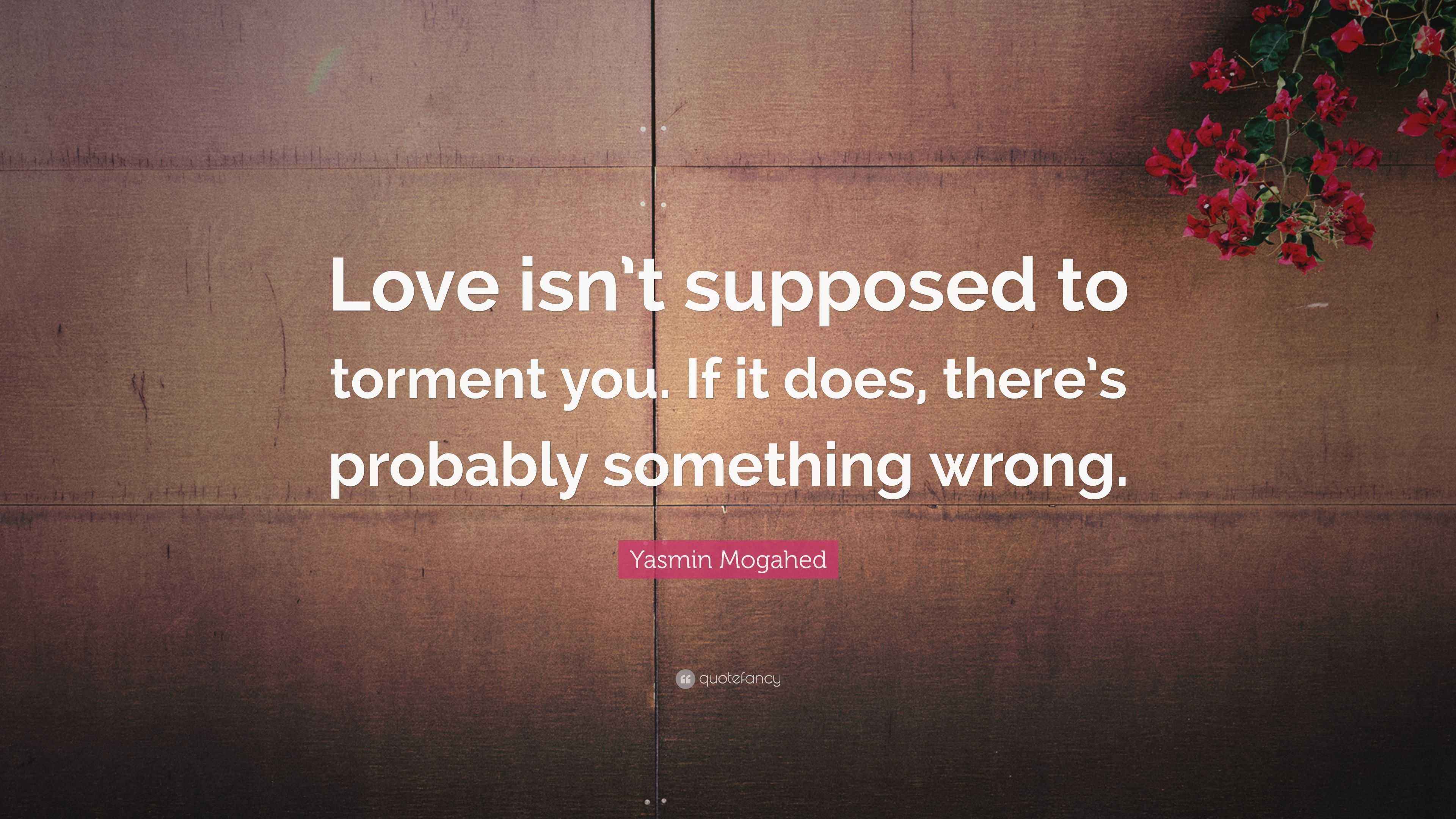Yasmin Mogahed Quote: “Love isn’t supposed to torment you. If it does ...