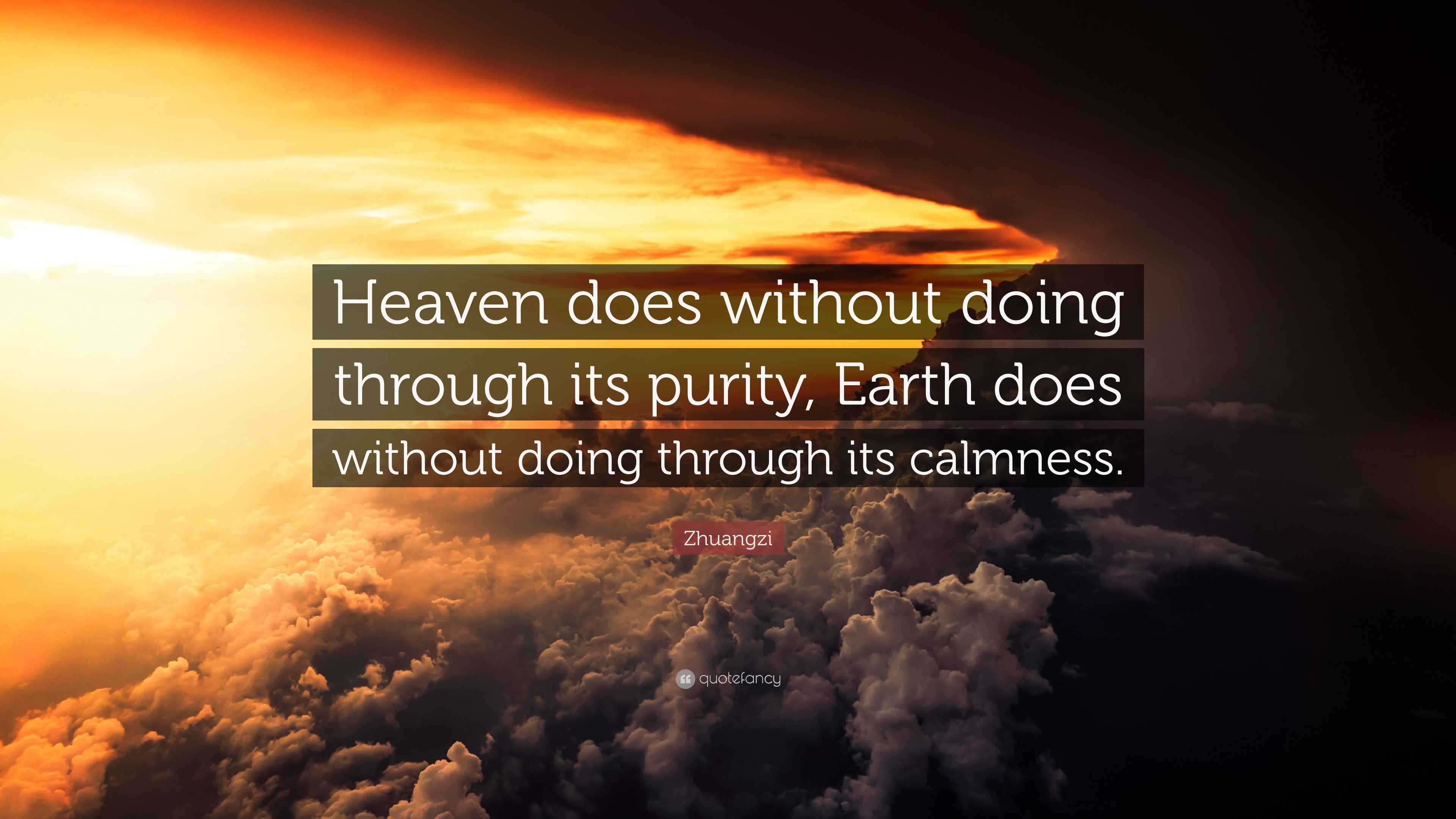 Zhuangzi Quote: “Heaven does without doing through its purity, Earth ...