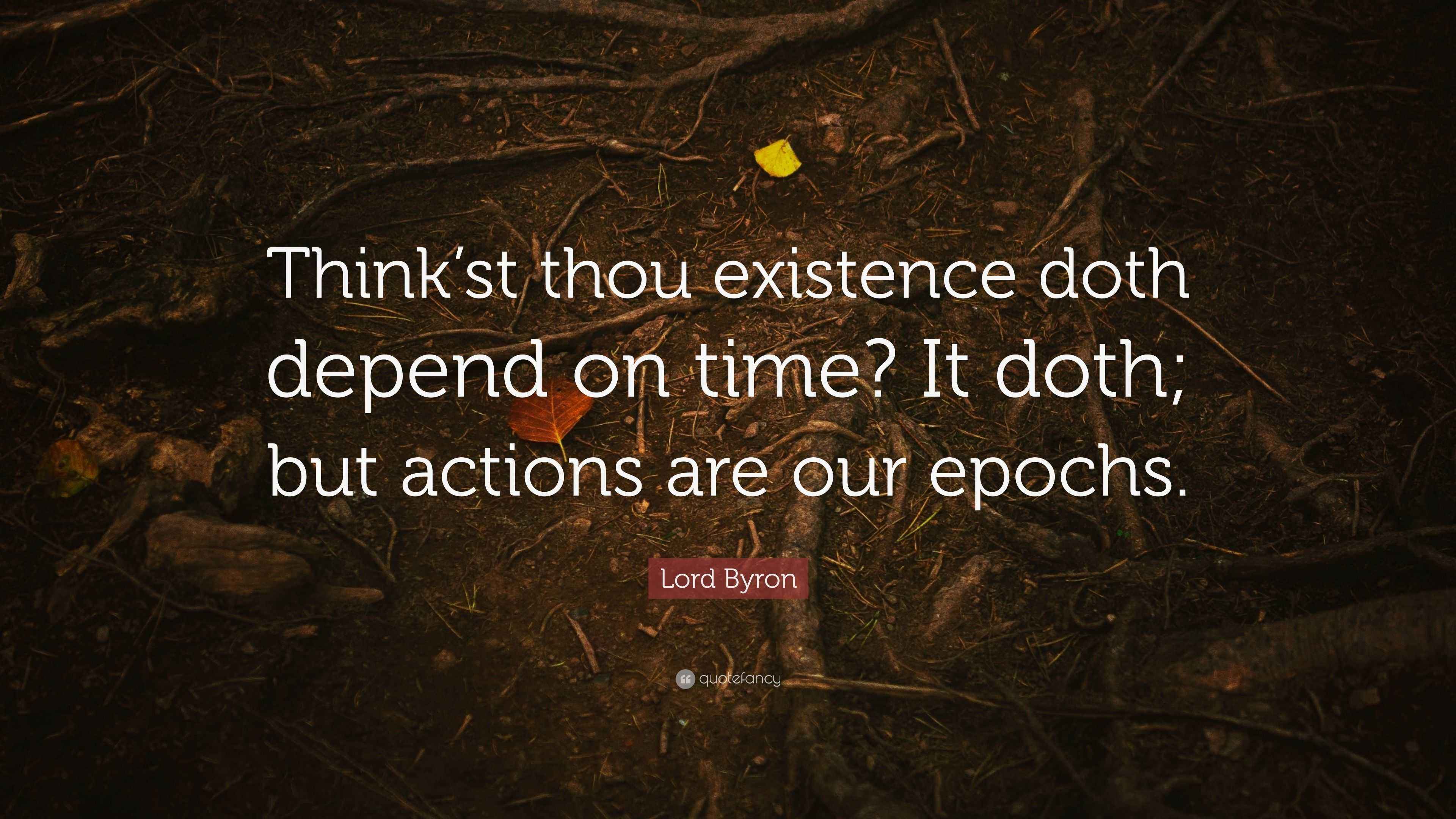Lord Byron Quote: “Think’st thou existence doth depend on time? It doth ...
