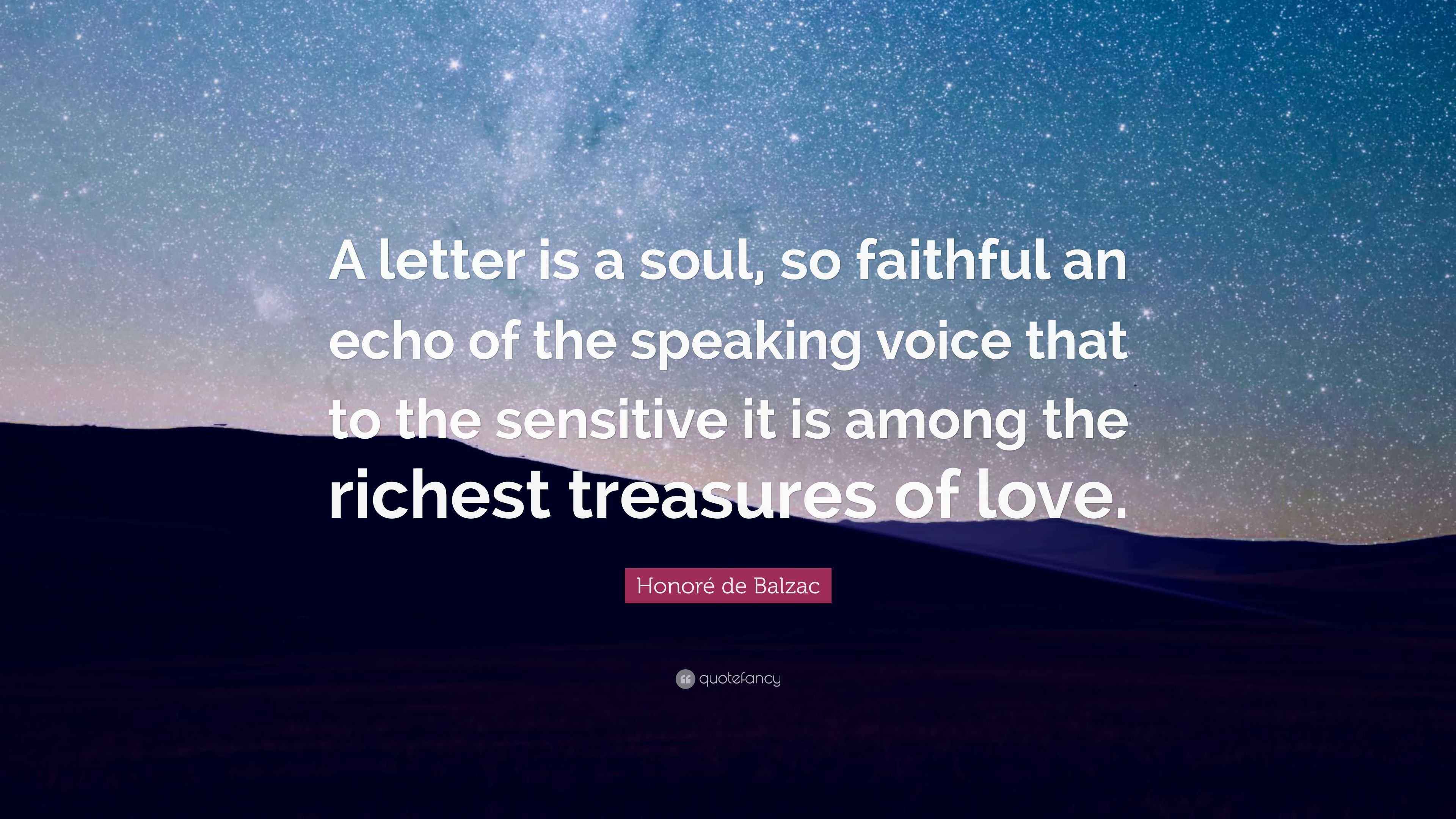 Honoré de Balzac Quote: “A letter is a soul, so faithful an echo of the ...