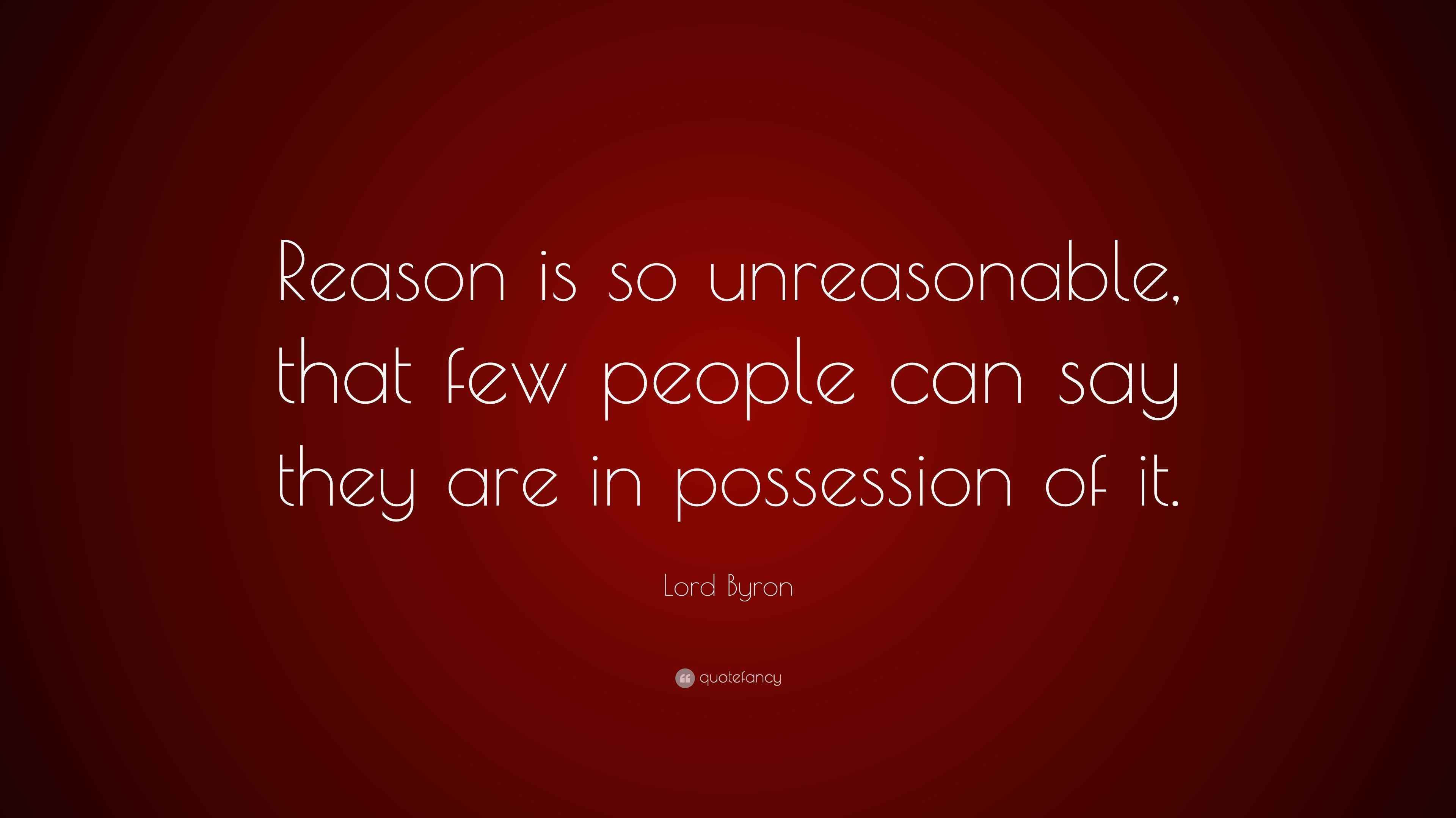 Lord Byron Quote: “Reason is so unreasonable, that few people can say ...