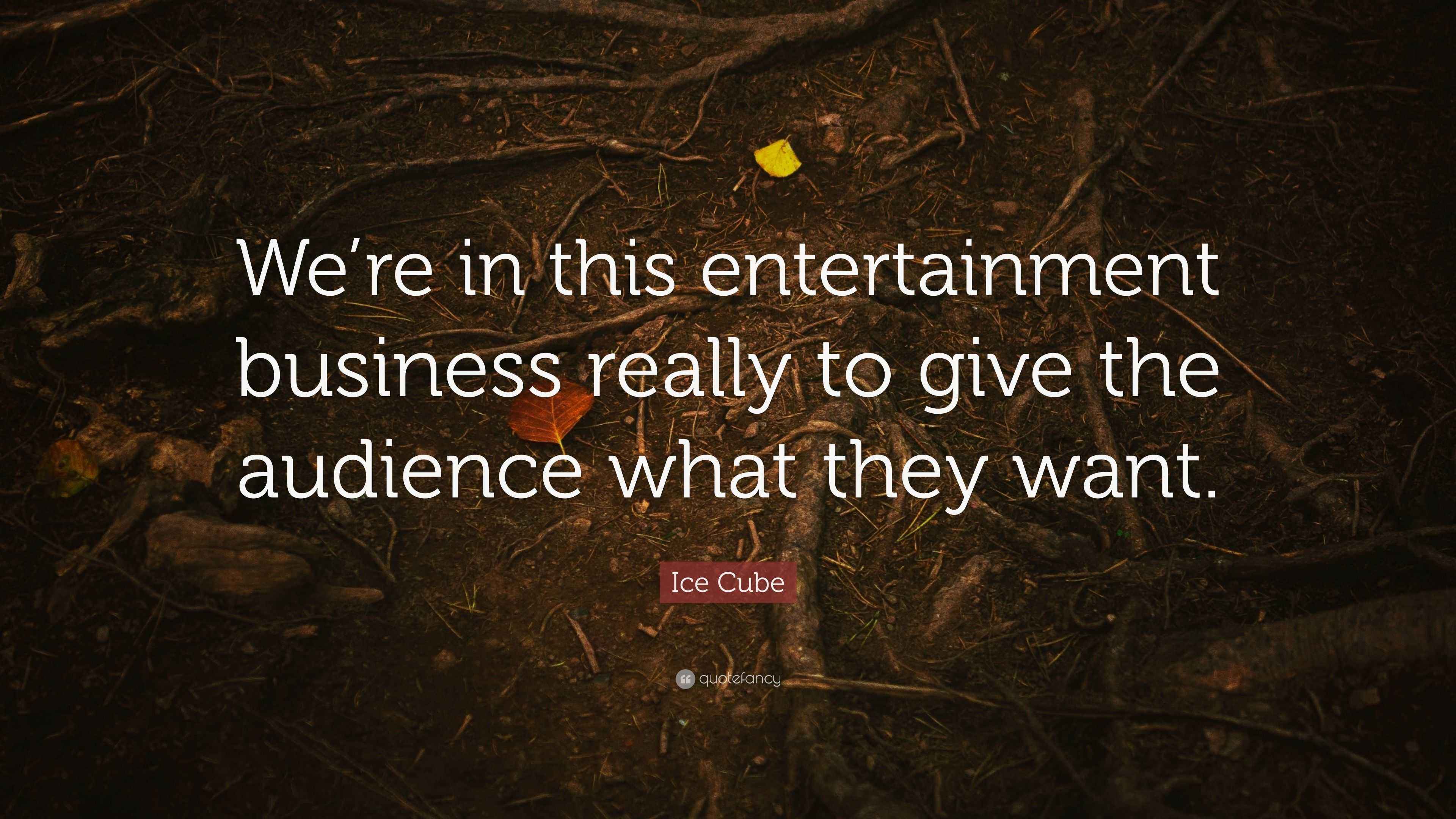 Ice Cube Quote: “We’re in this entertainment business really to give ...