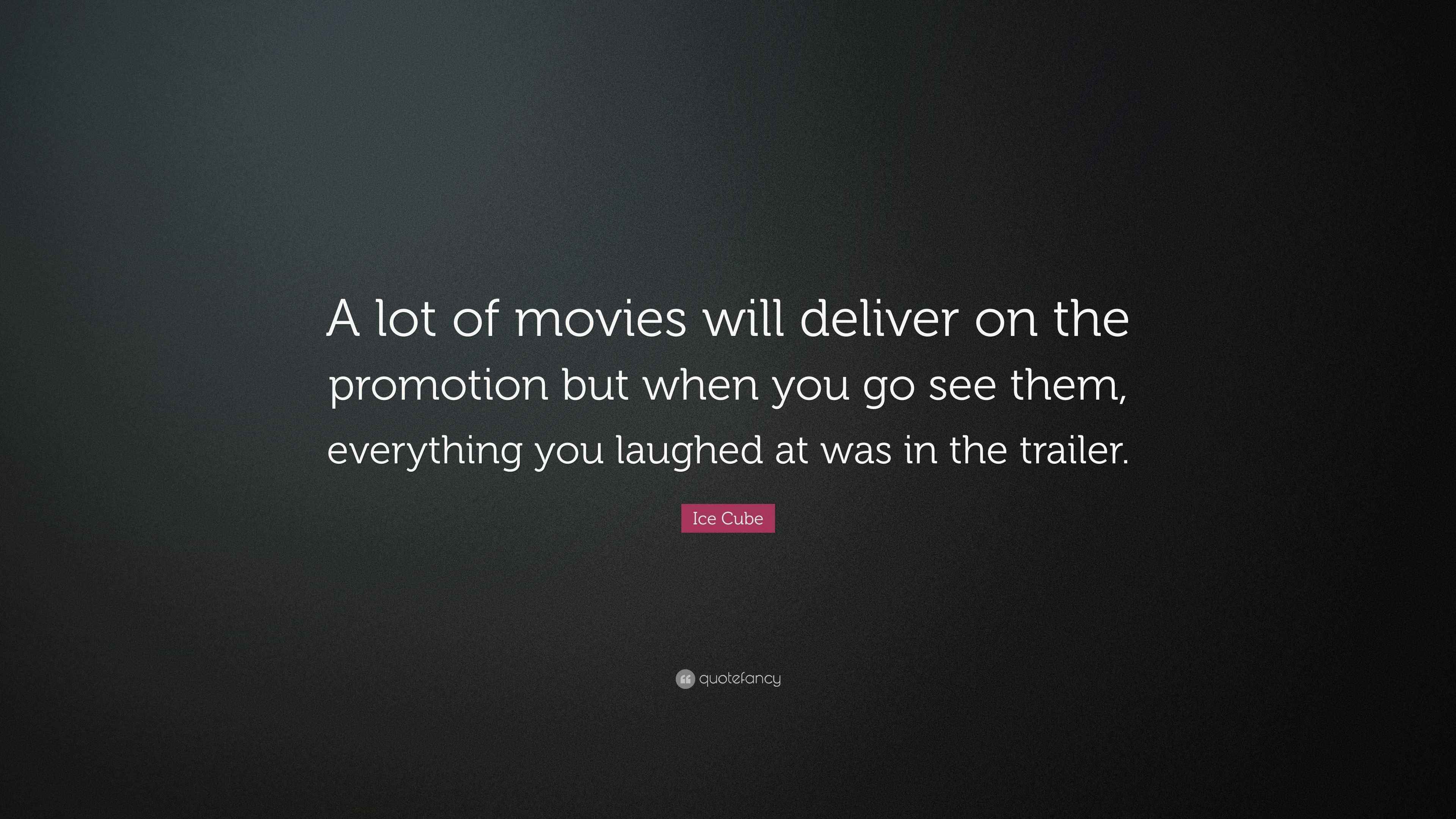 Ice Cube Quote: “A lot of movies will deliver on the promotion but when ...