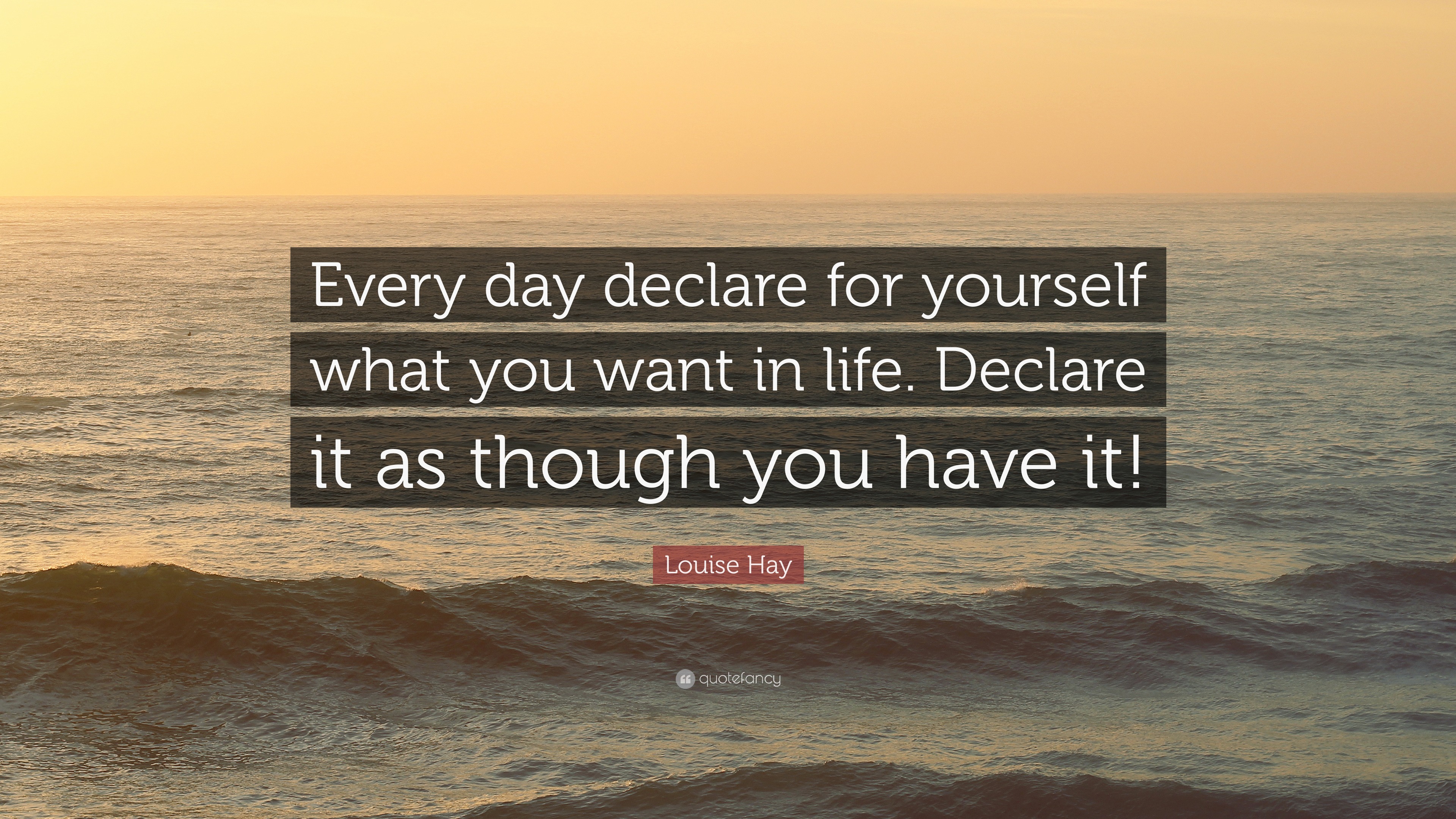 Louise Hay Quote: “Every day declare for yourself what you want in life ...