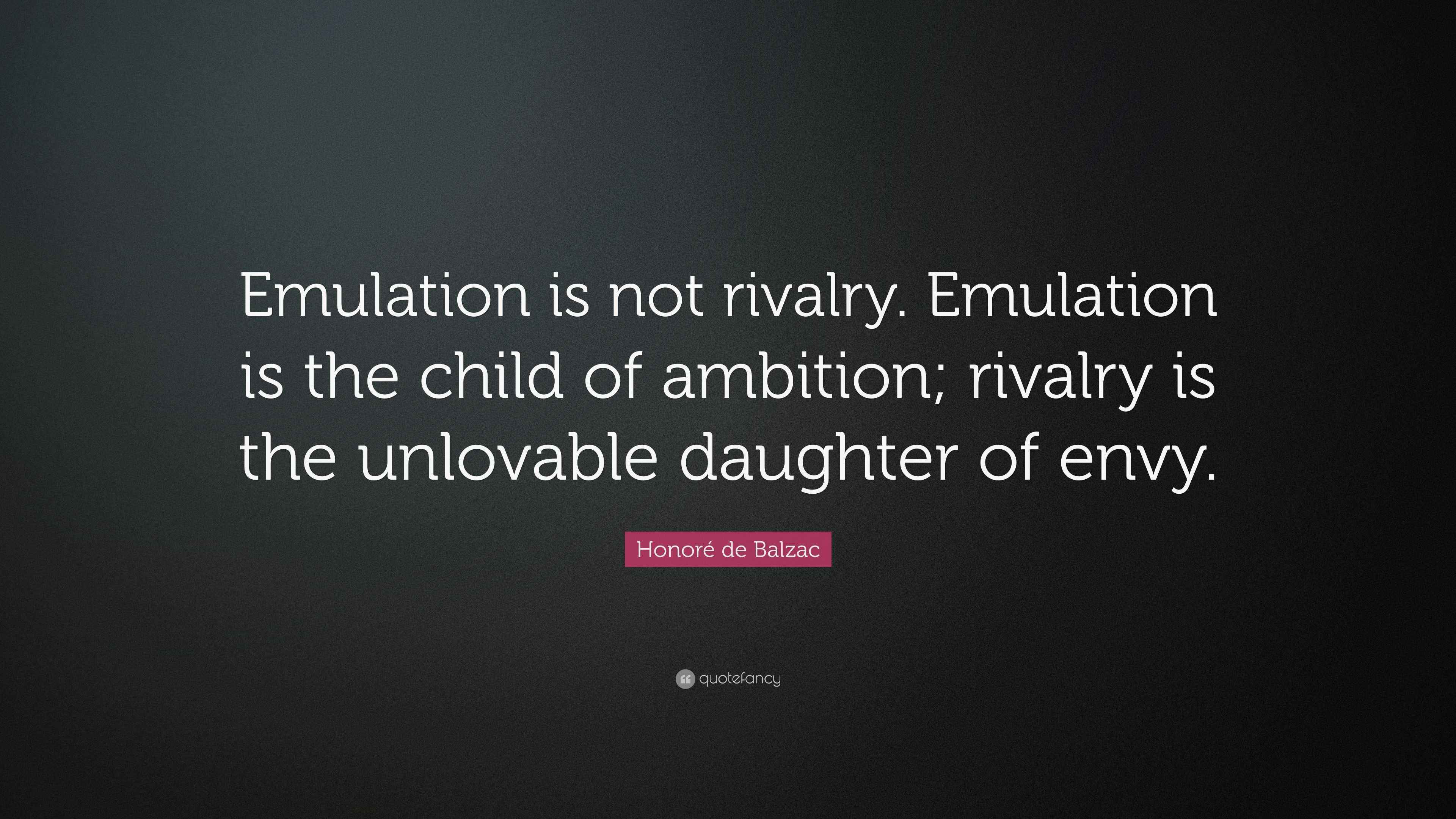 Honoré de Balzac Quote: “Emulation is not rivalry. Emulation is the ...