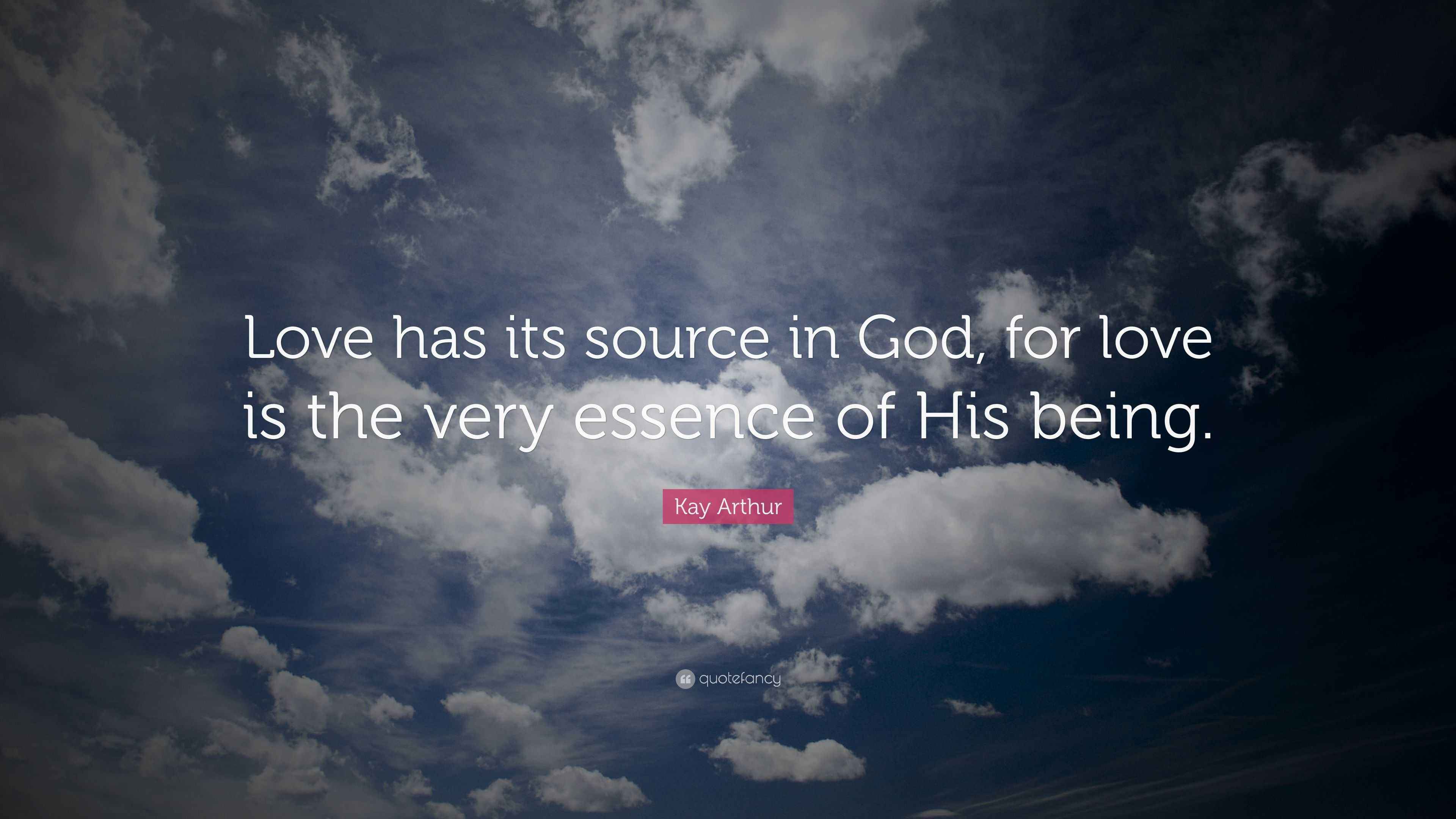 Kay Arthur Quote: “Love has its source in God, for love is the very ...