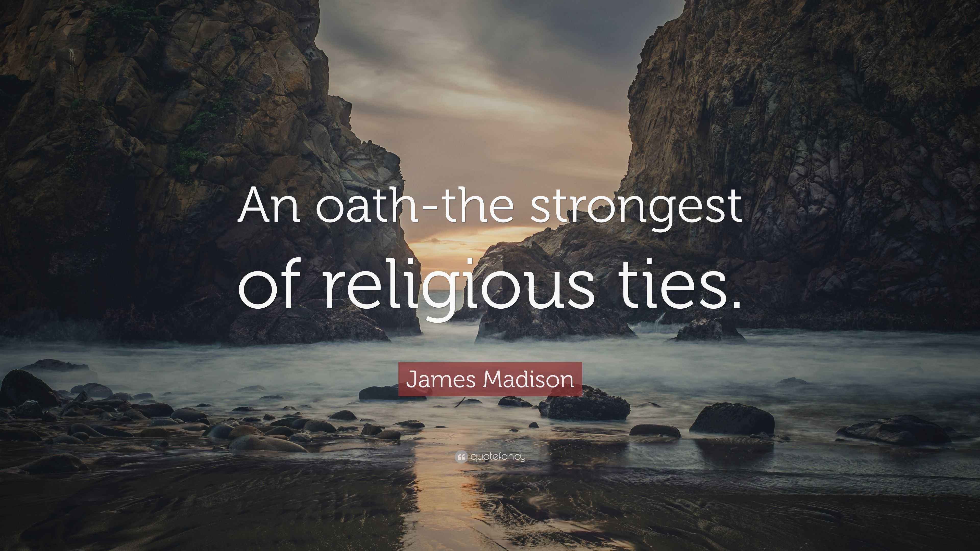 James Madison Quote: “An oath-the strongest of religious ties.”