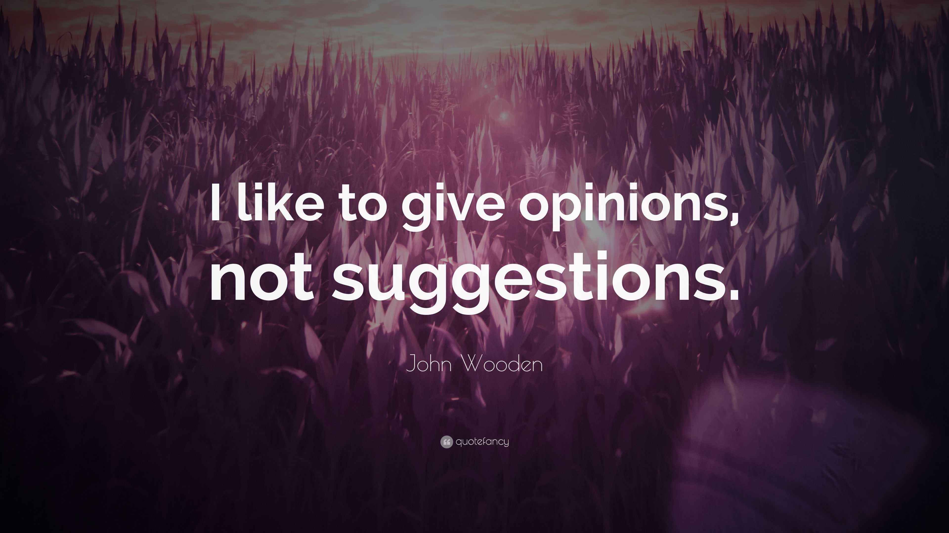 John Wooden Quote: “I like to give opinions, not suggestions.”