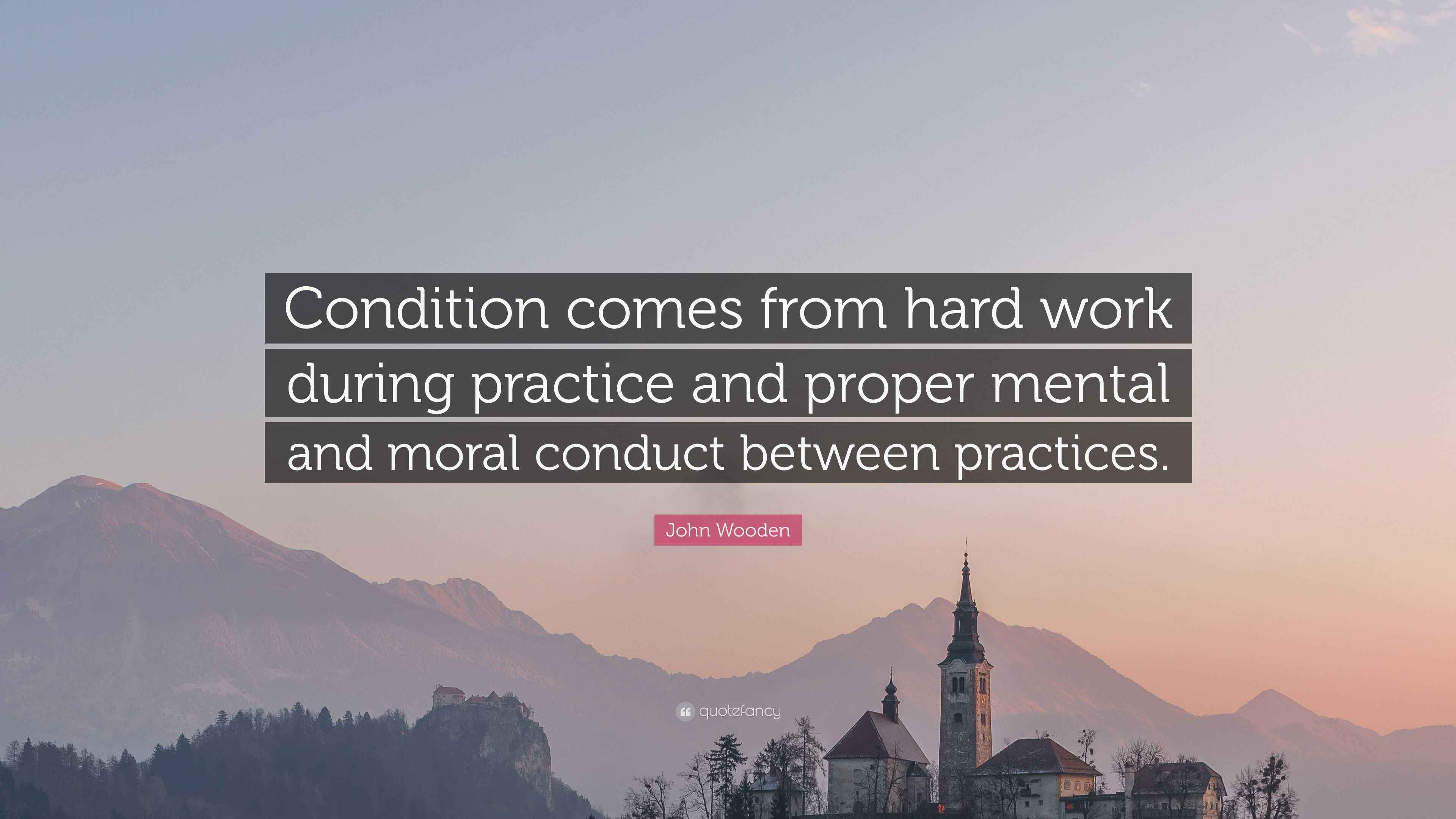 John Wooden Quote: “Condition comes from hard work during practice and ...