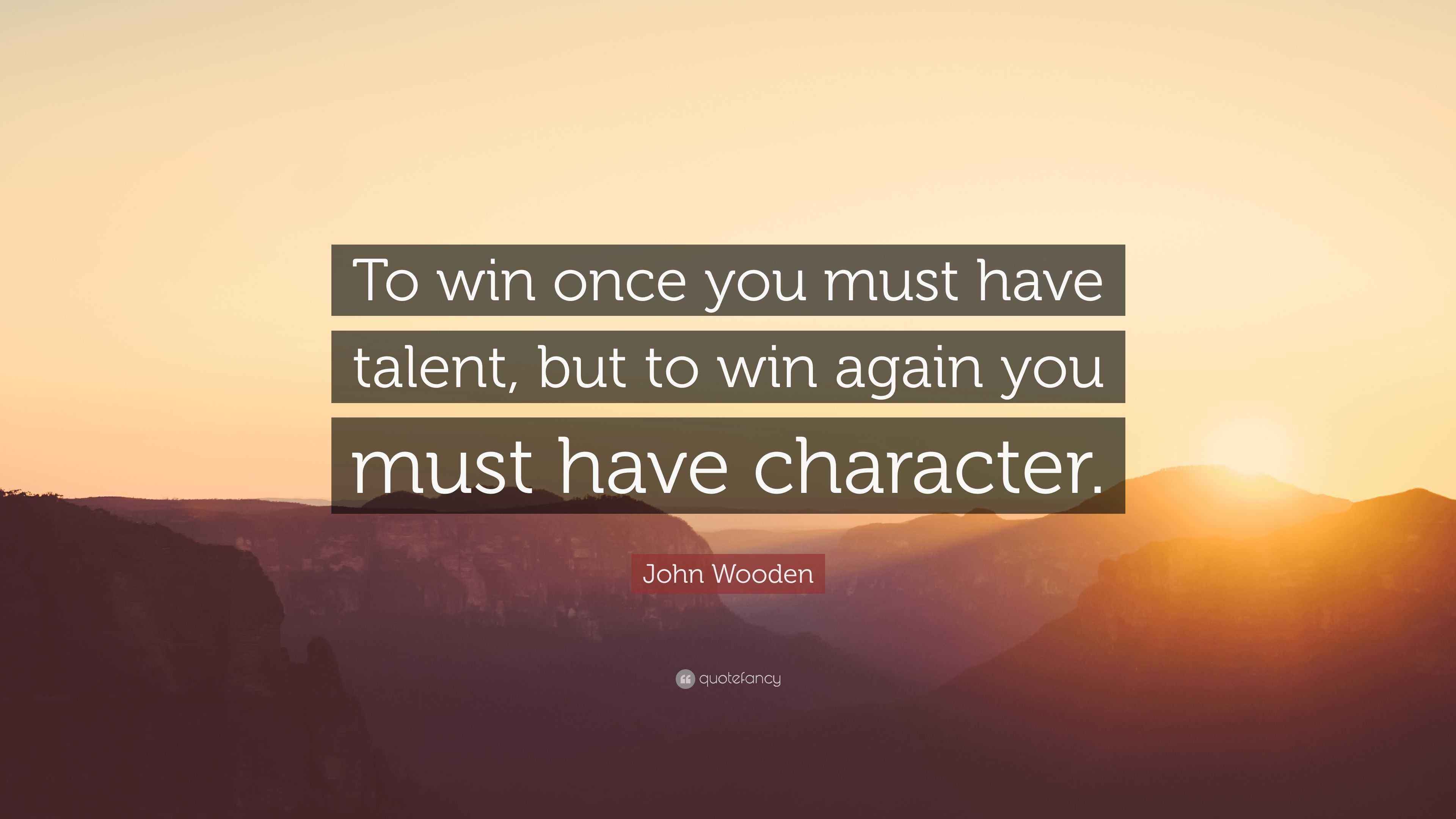 John Wooden Quote: “To win once you must have talent, but to win again ...