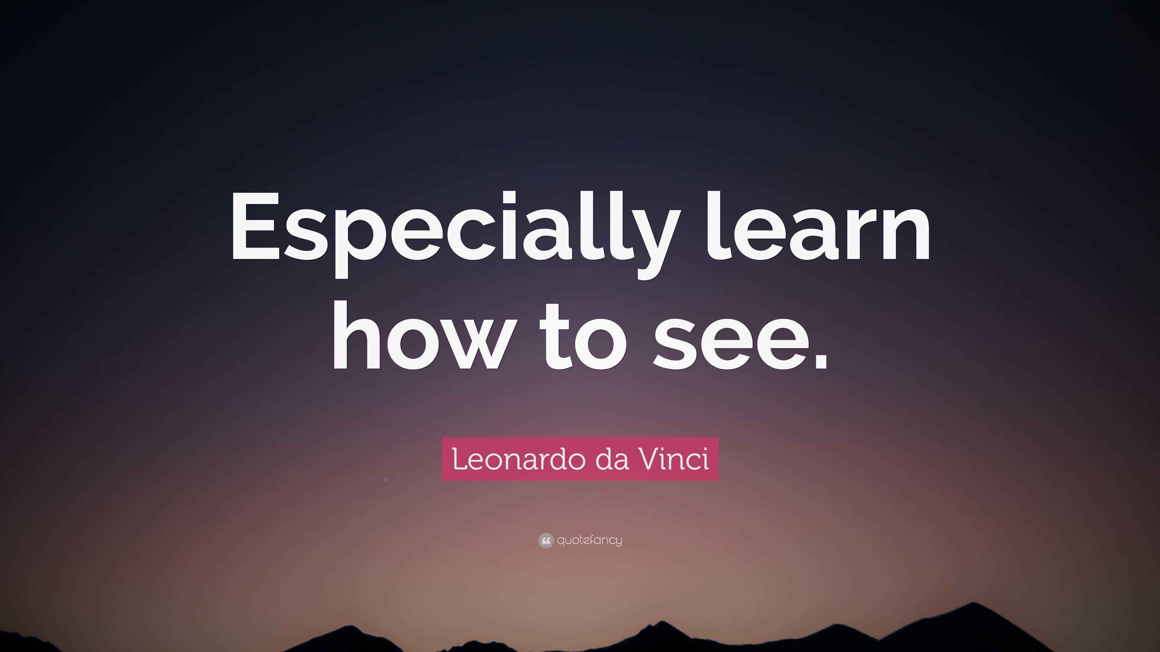 Leonardo da Vinci Quote: “Especially learn how to see.”