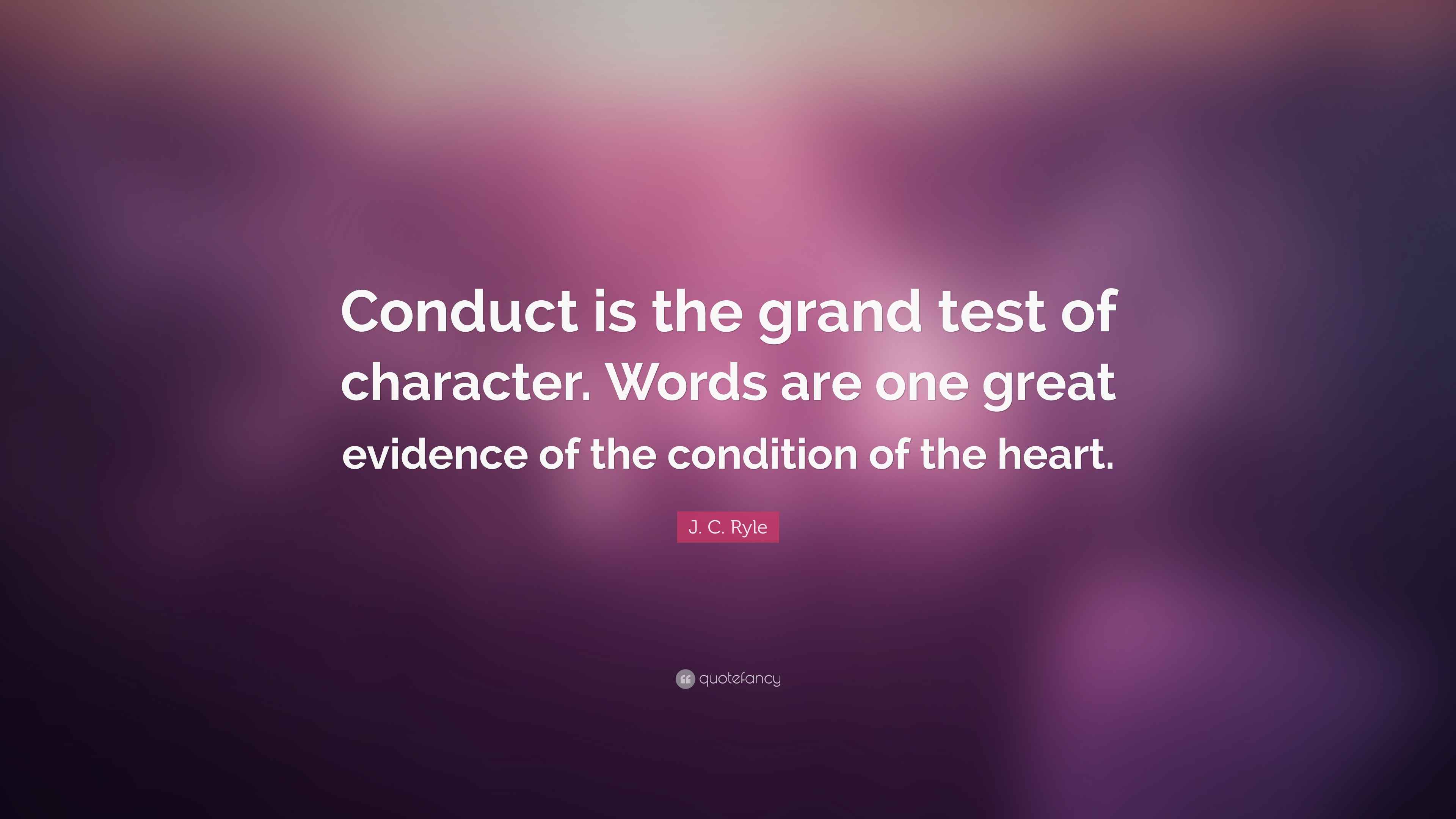 J. C. Ryle Quote: “Conduct is the grand test of character. Words are ...