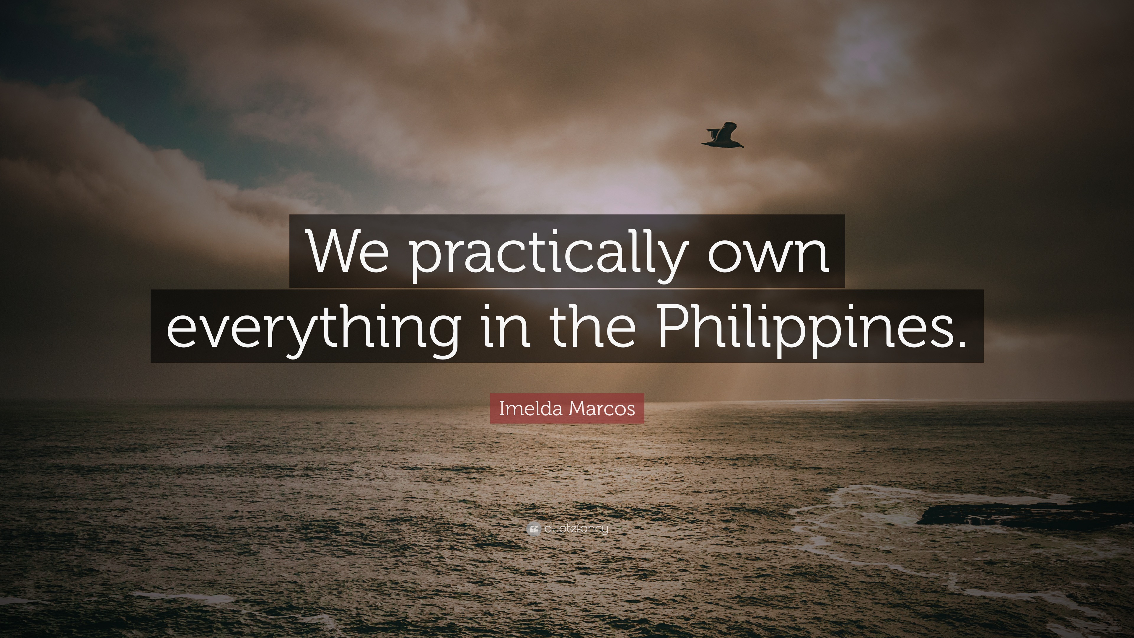 Imelda Marcos Quote: “We practically own everything in the Philippines.”