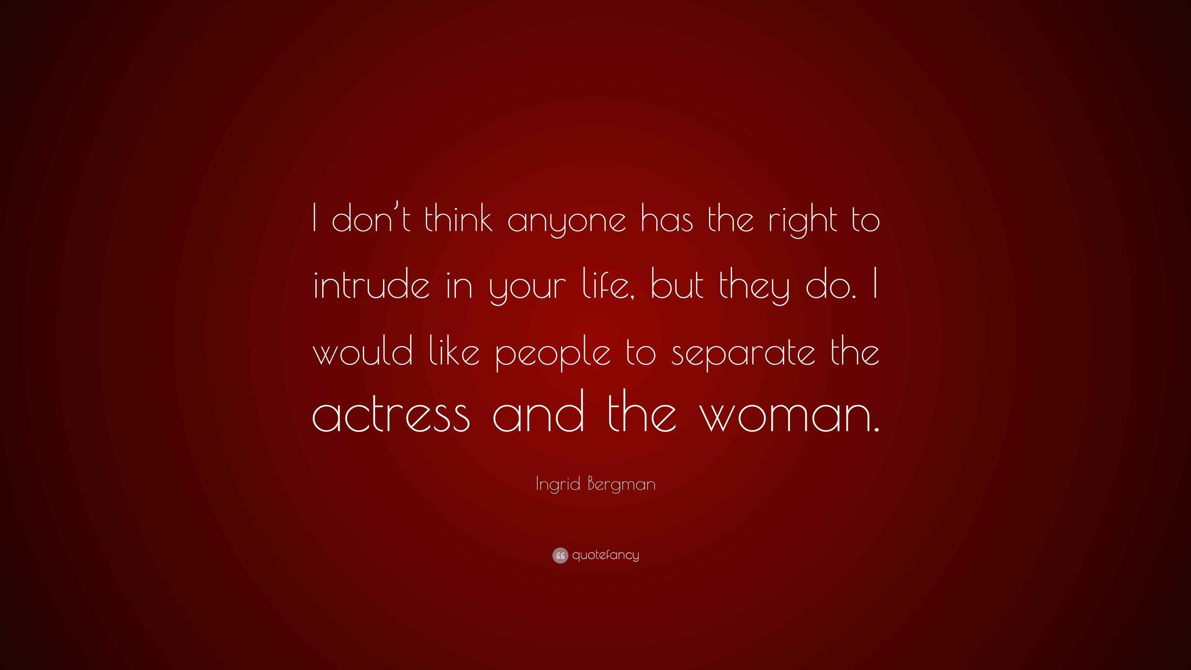 Ingrid Bergman Quote: “I don’t think anyone has the right to intrude in ...