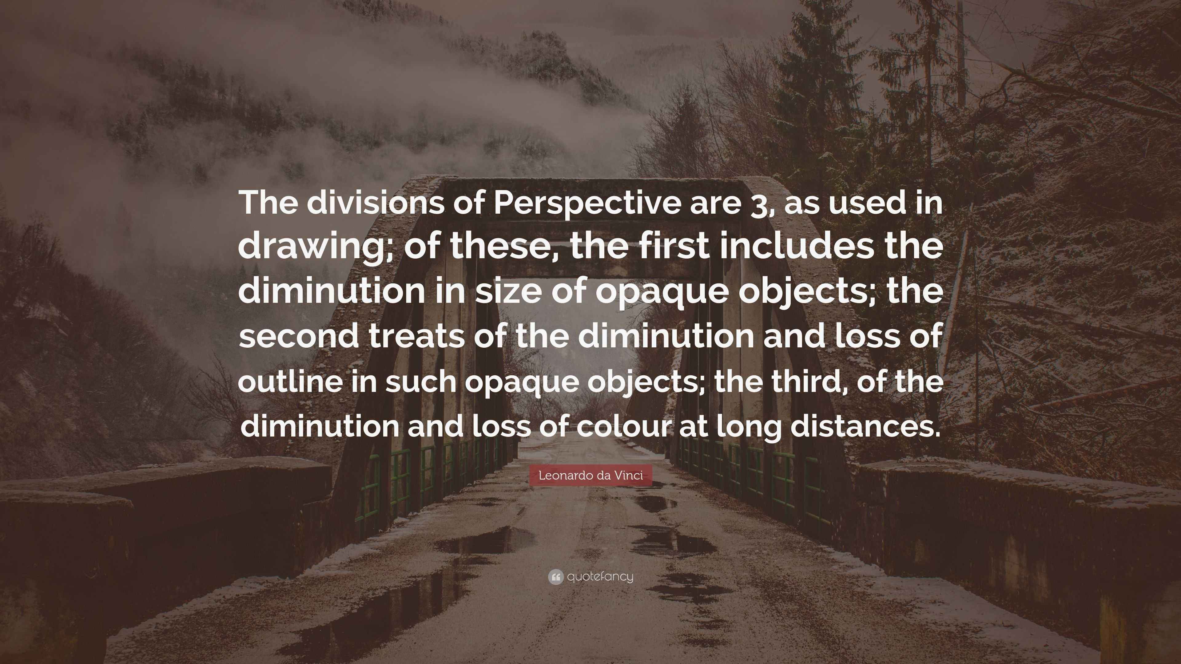 Leonardo da Vinci Quote: “The divisions of Perspective are 3, as used ...