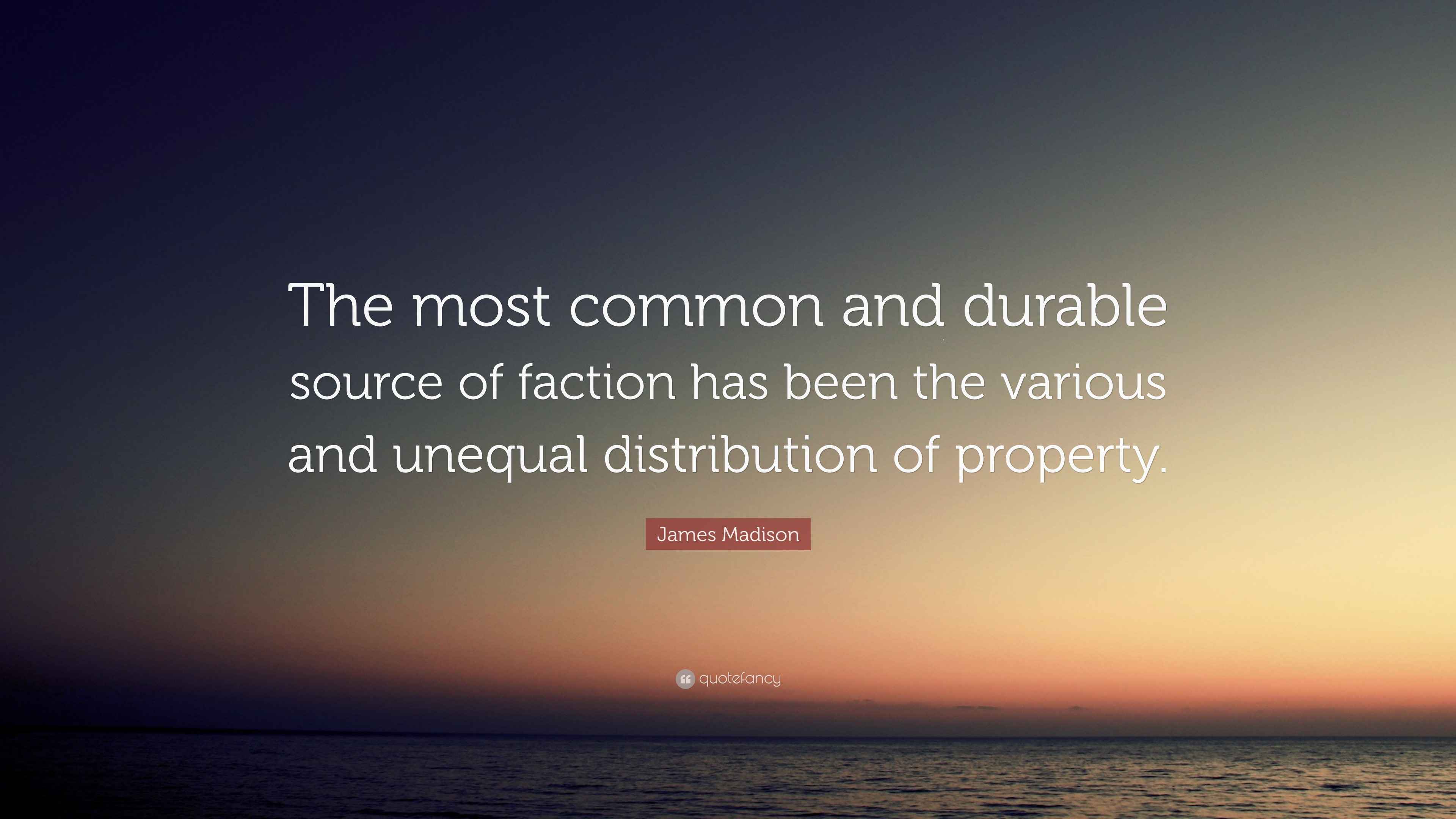James Madison Quote: “The most common and durable source of faction has ...
