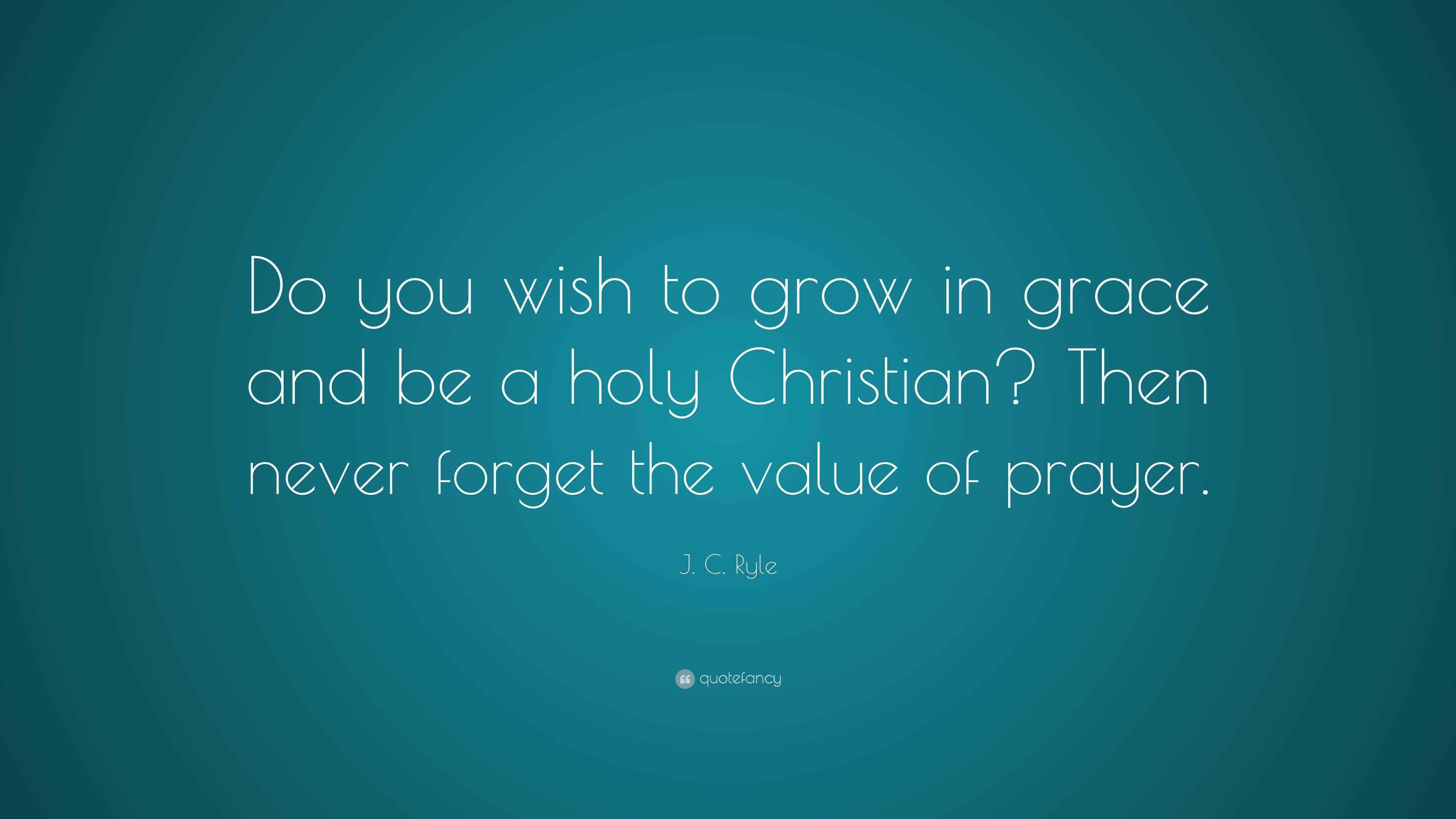 J. C. Ryle Quote: “Do you wish to grow in grace and be a holy Christian ...