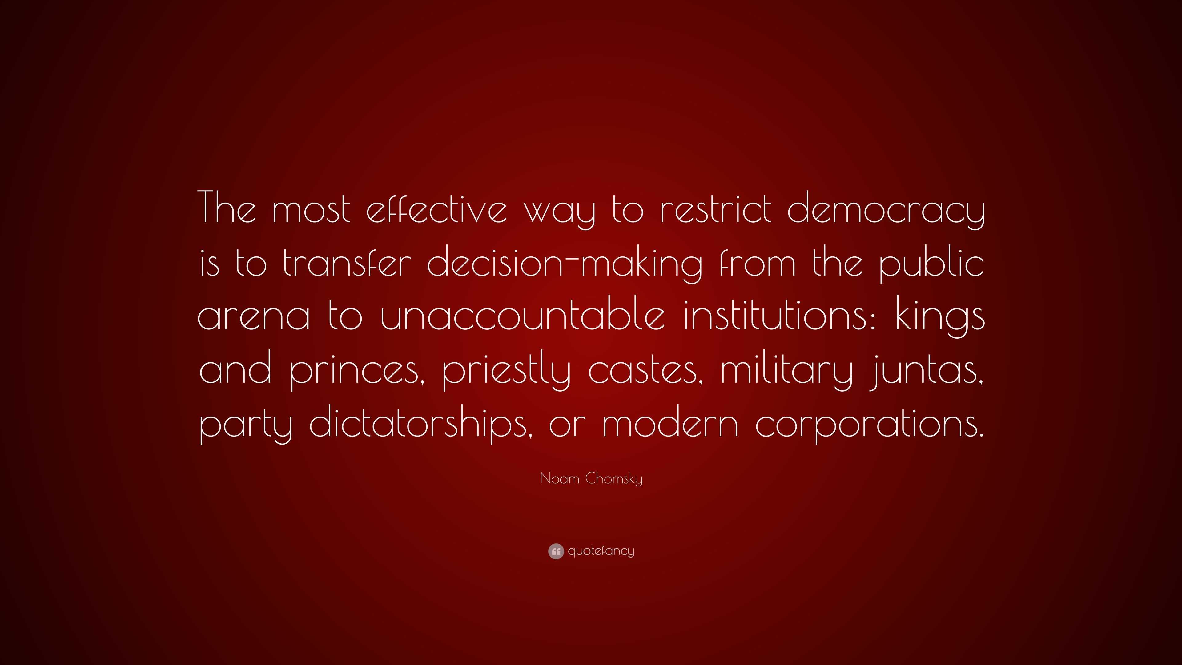 Noam Chomsky Quote: “The most effective way to restrict democracy is to ...