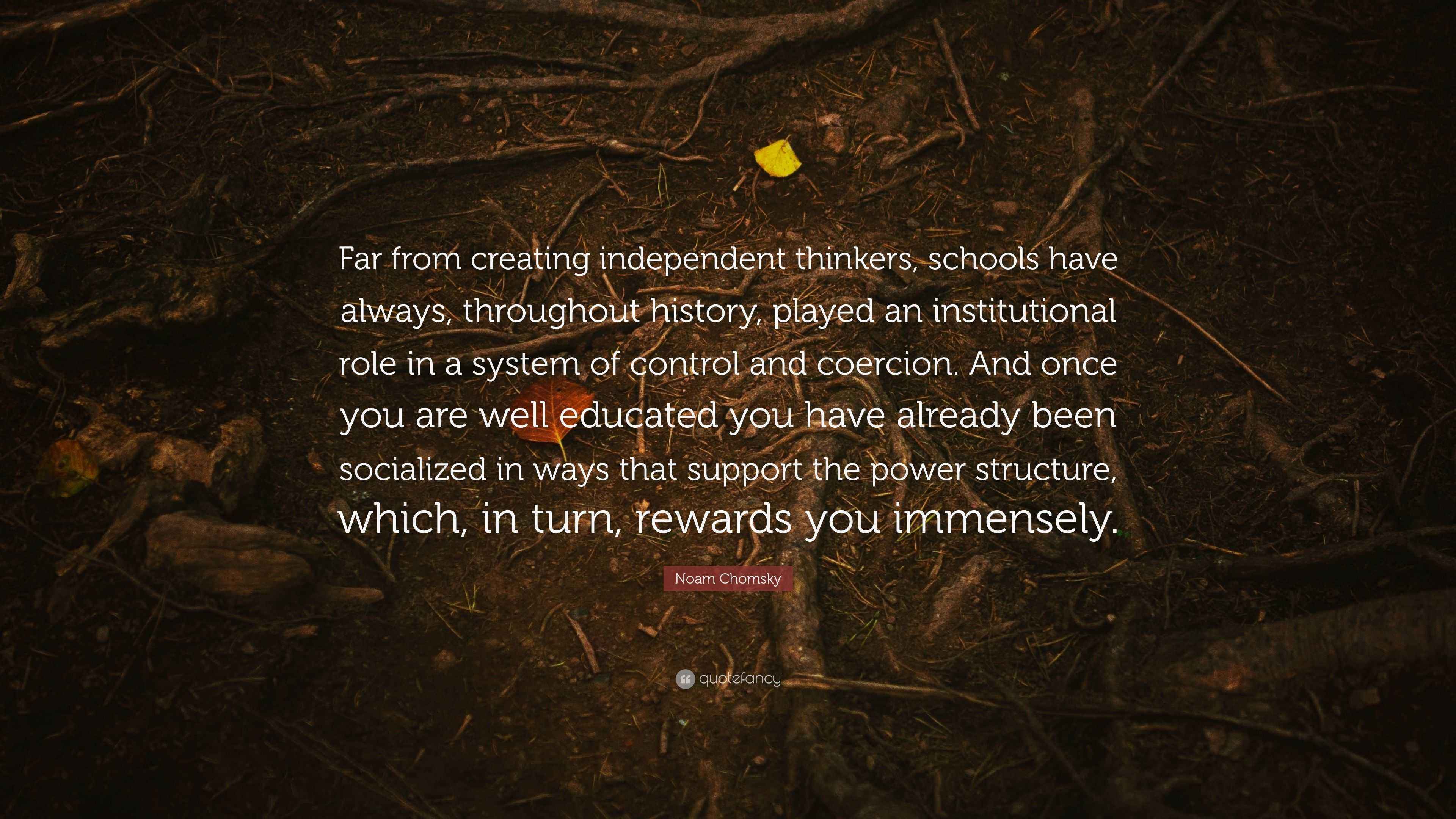 Noam Chomsky Quote: “Far from creating independent thinkers, schools ...