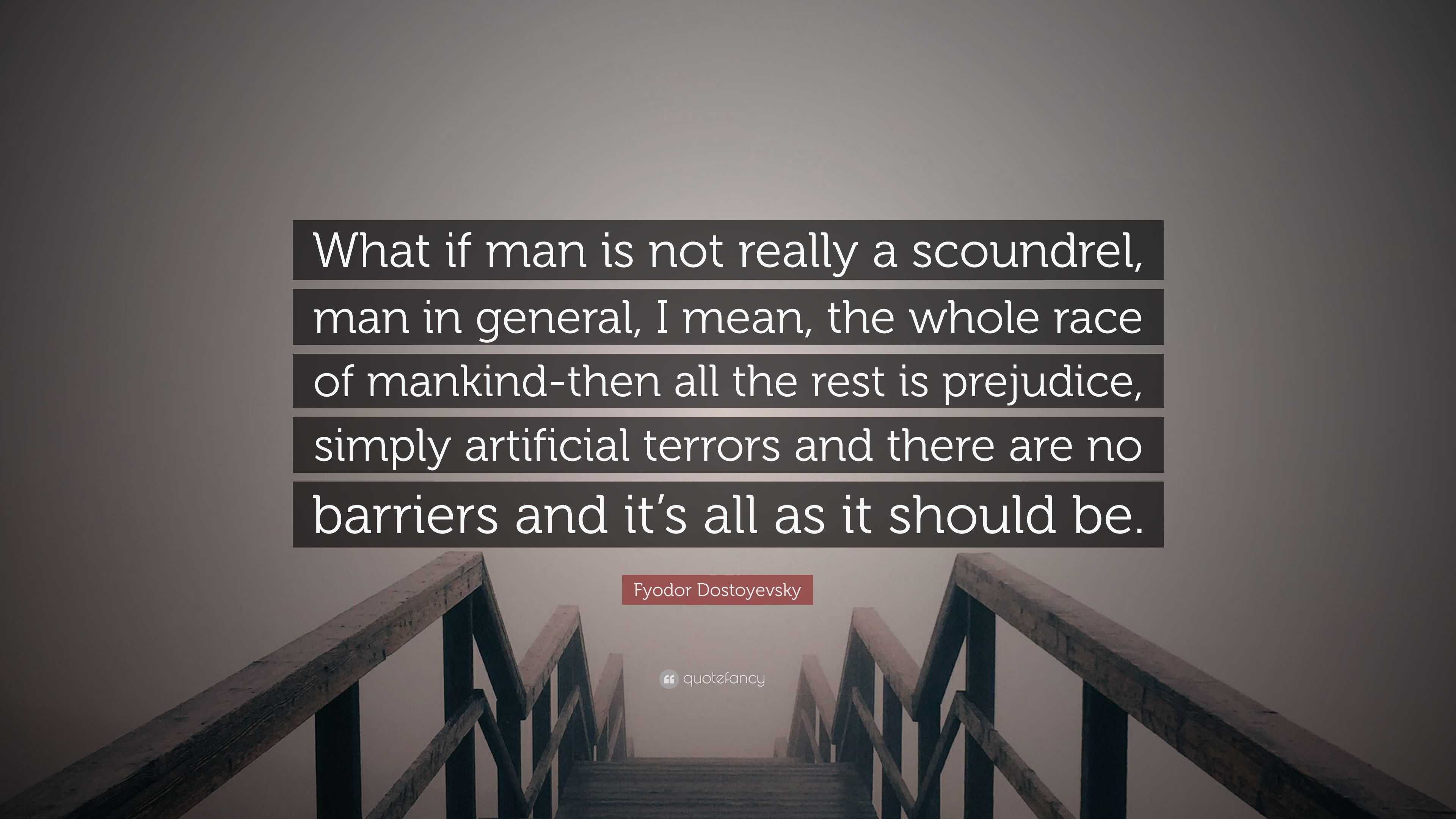 Fyodor Dostoyevsky Quote: “What if man is not really a scoundrel, man ...