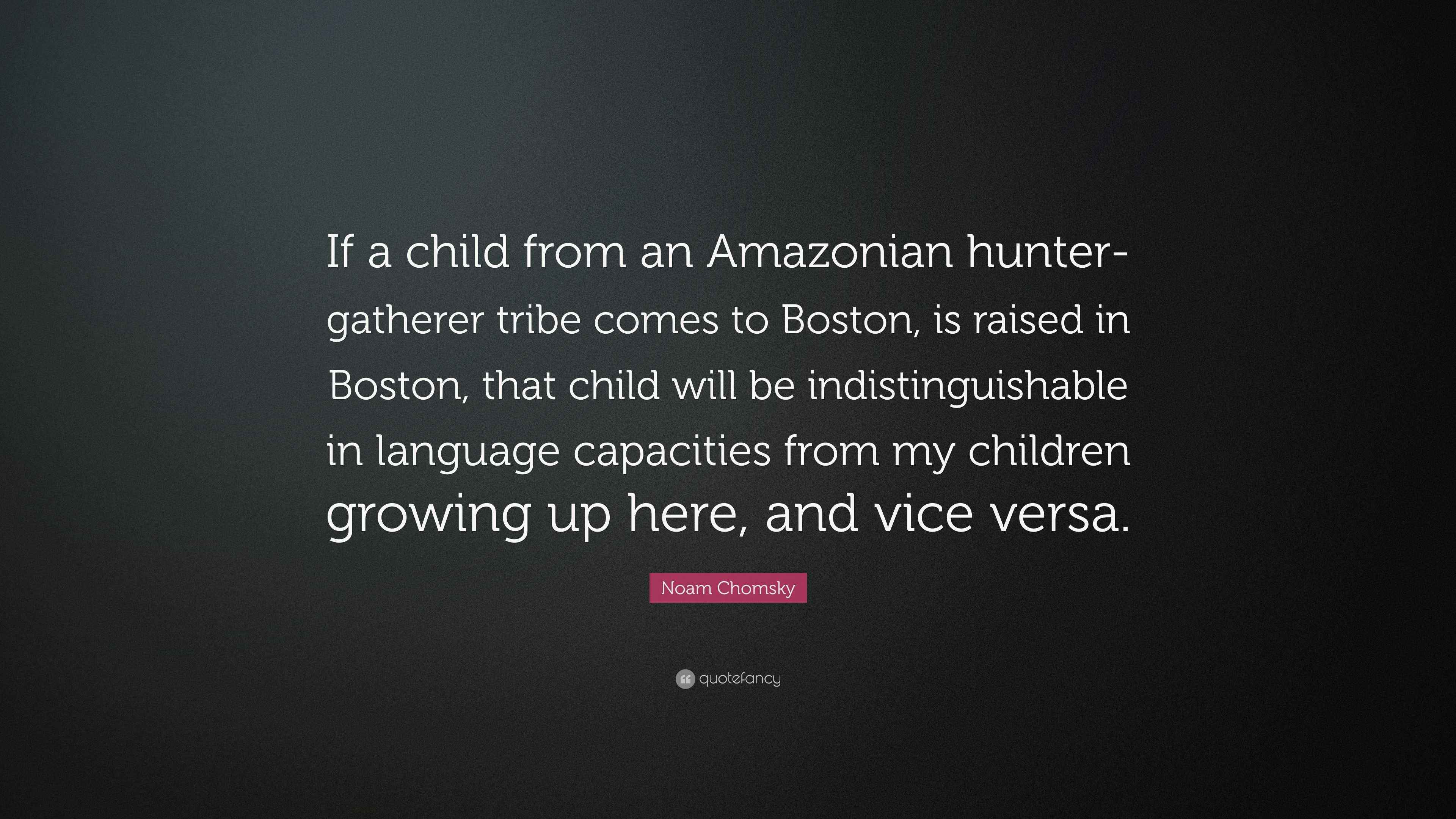 Noam Chomsky Quote: “If a child from an Amazonian hunter-gatherer tribe ...