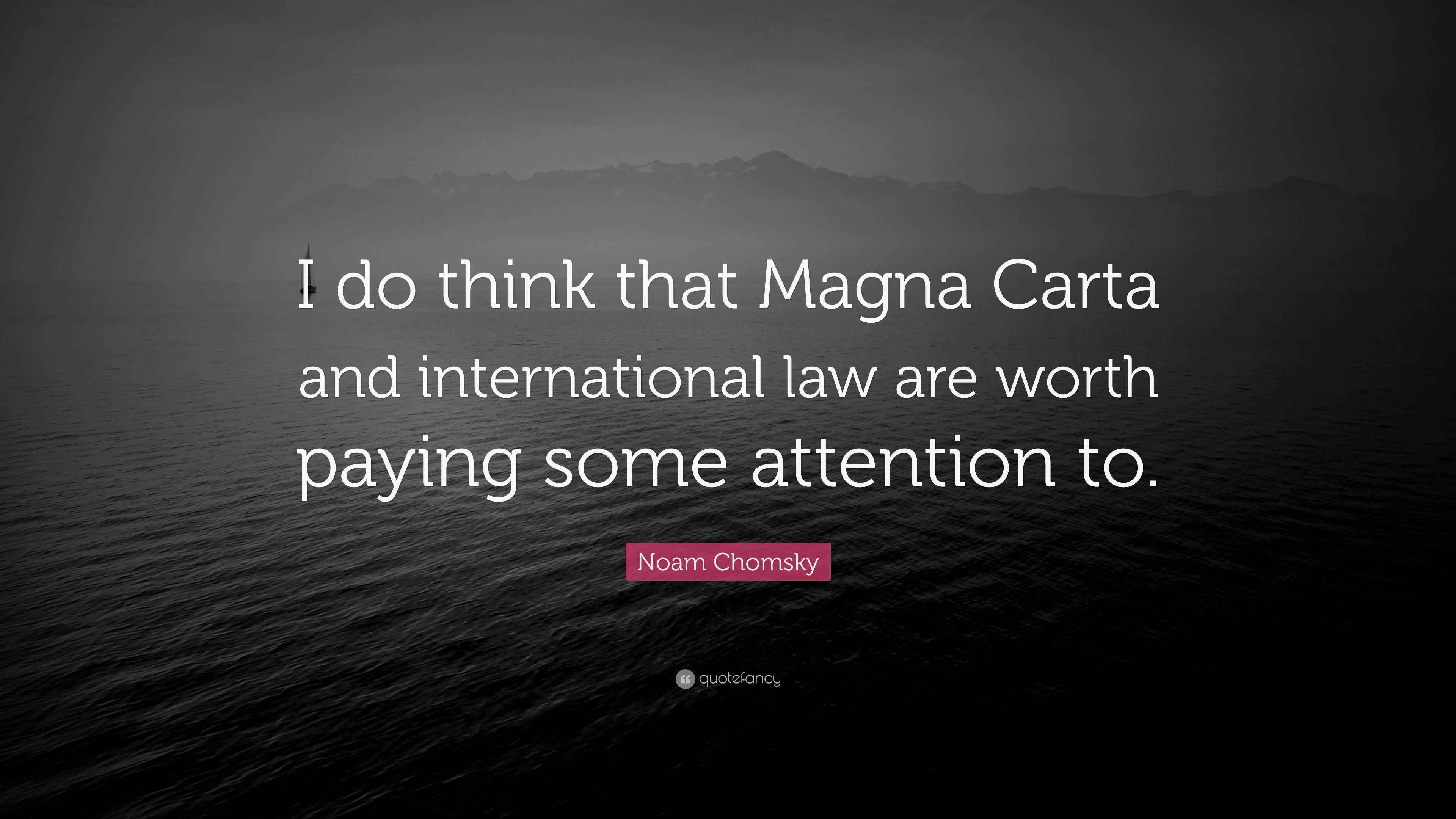 Noam Chomsky Quote: “I do think that Magna Carta and international law ...