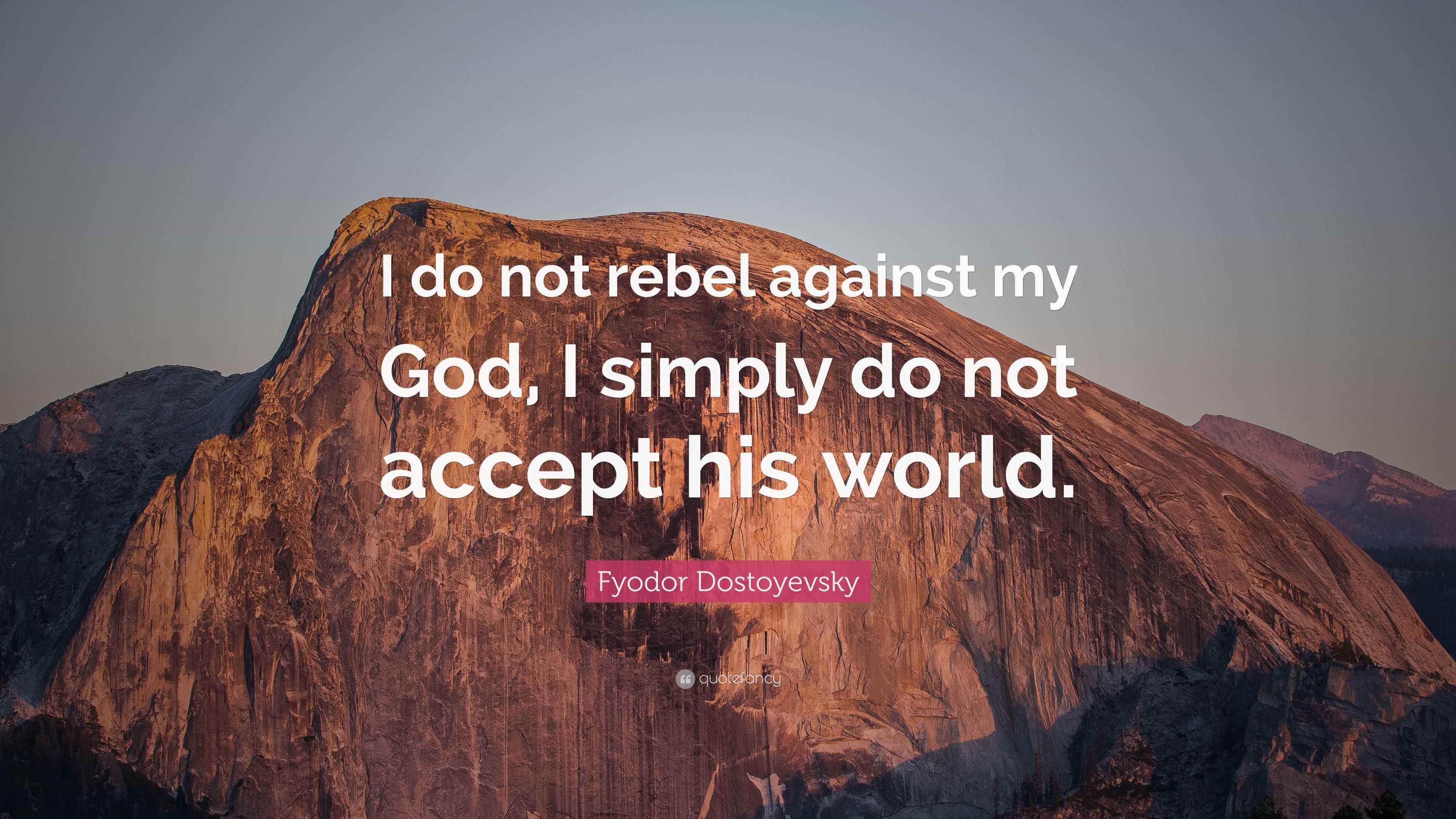 Fyodor Dostoyevsky Quote: “I do not rebel against my God, I simply do ...