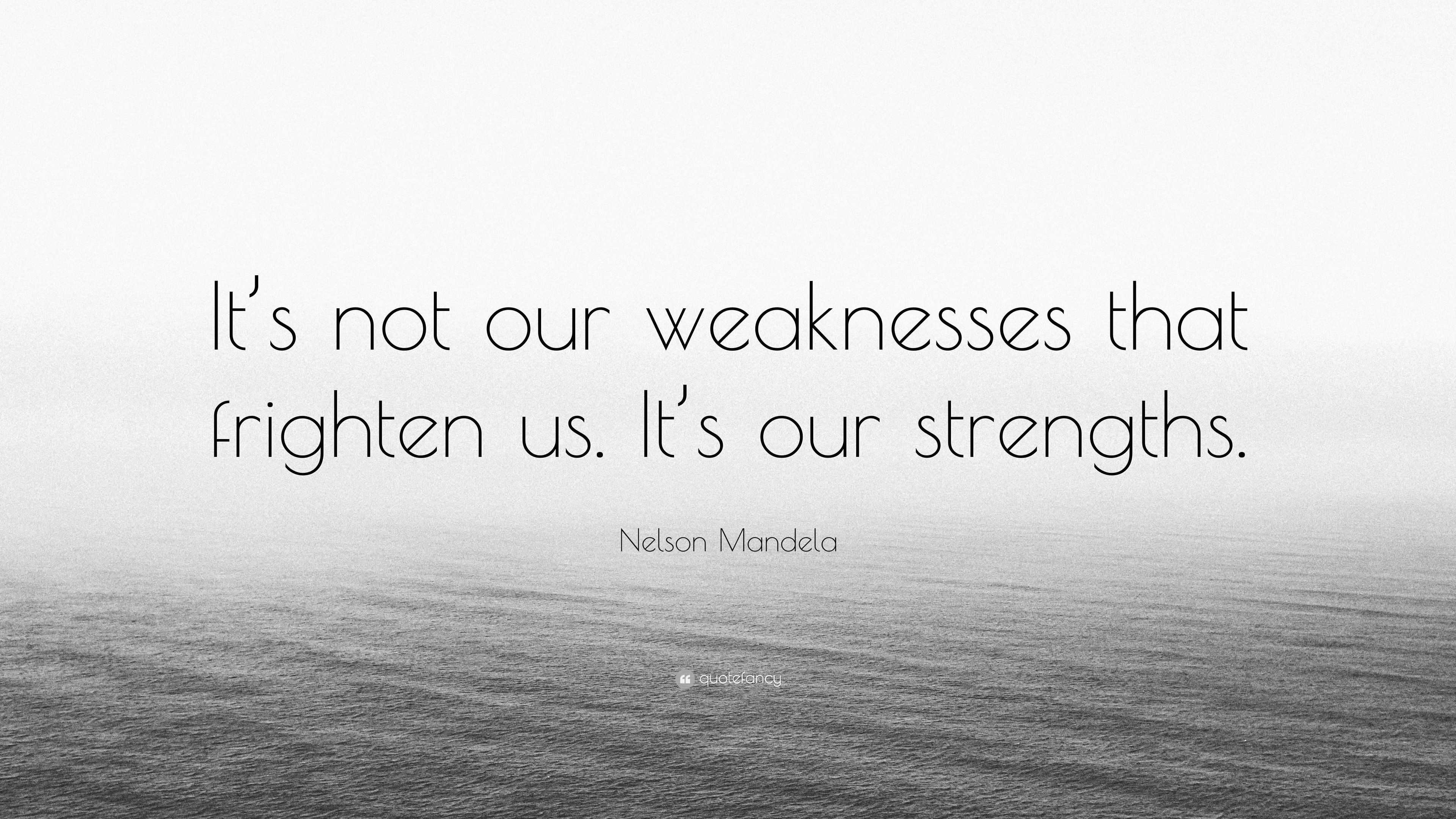 Nelson Mandela Quote: “It’s not our weaknesses that frighten us. It’s ...