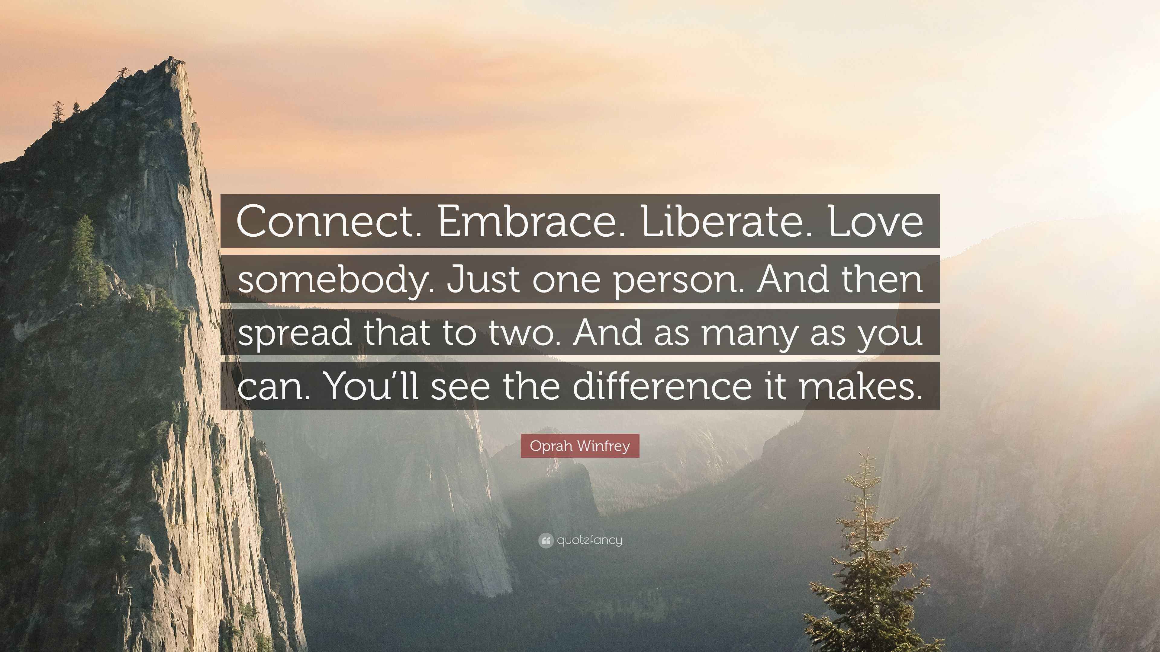 Oprah Winfrey Quote: “Connect. Embrace. Liberate. Love somebody. Just ...