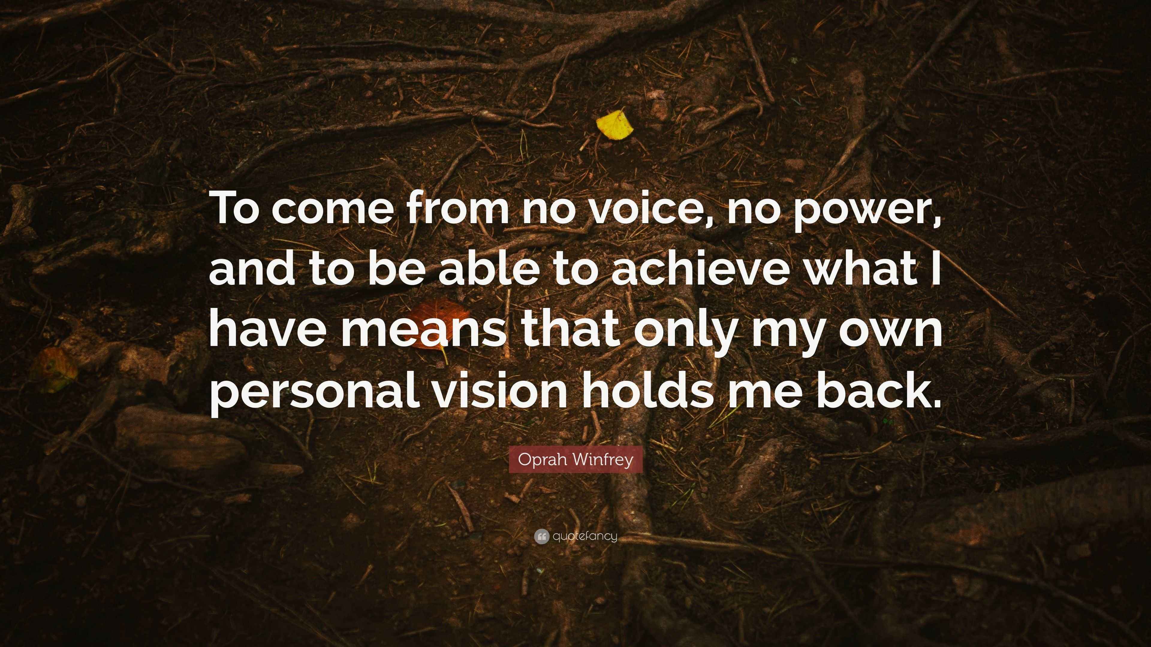 Oprah Winfrey Quote: “To come from no voice, no power, and to be able ...