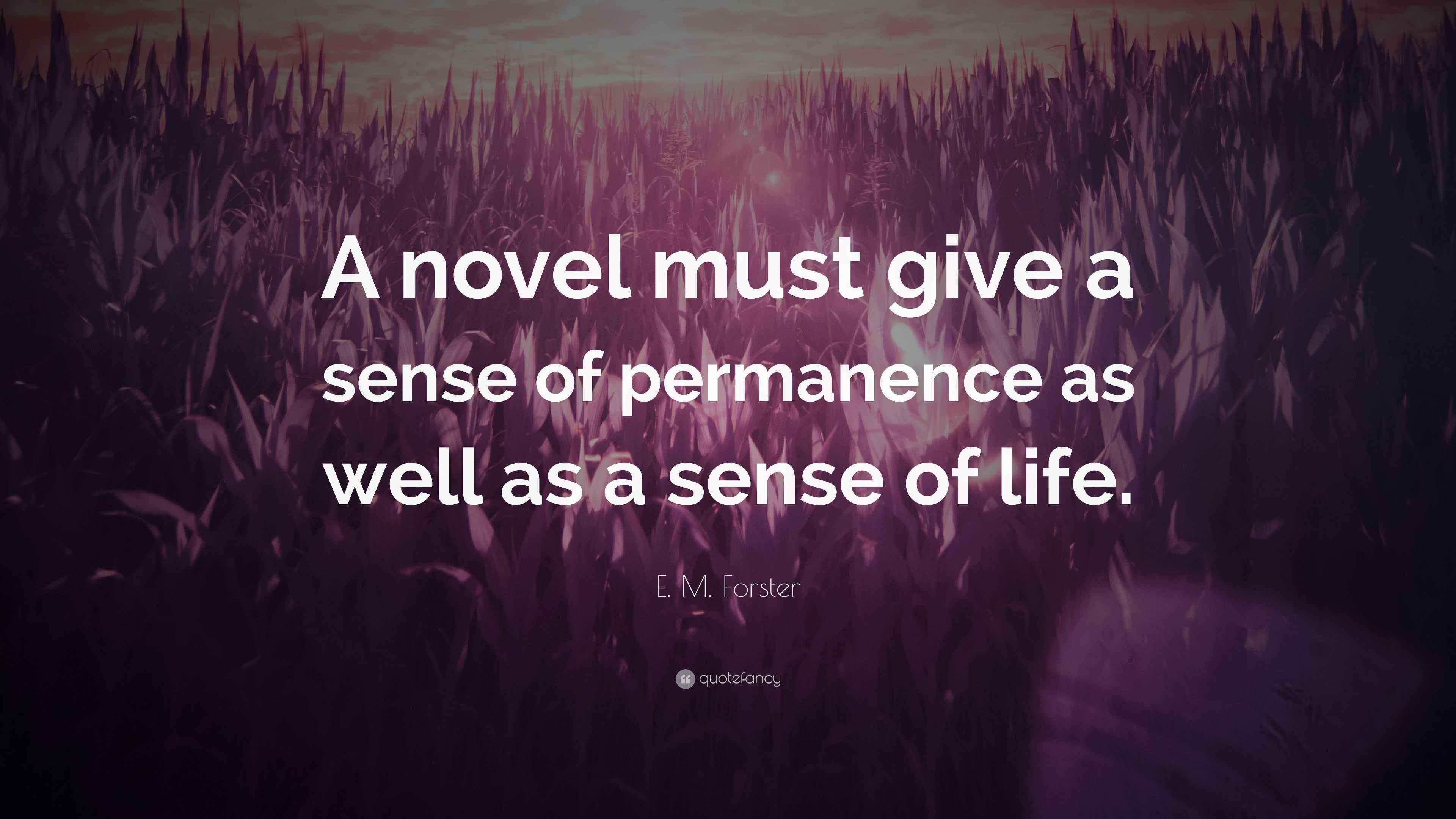 E. M. Forster Quote: “A novel must give a sense of permanence as well ...