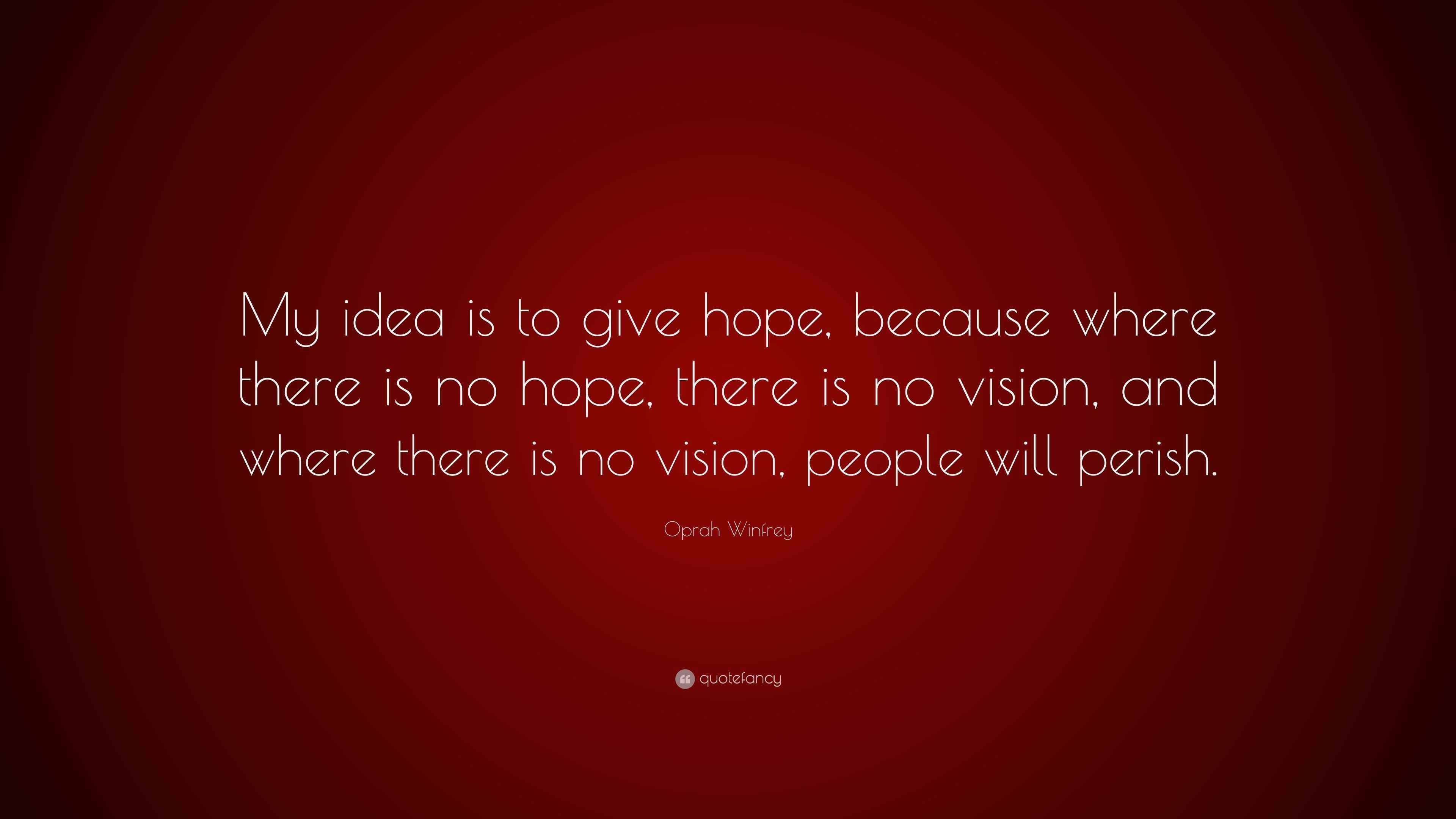 Oprah Winfrey Quote: “My idea is to give hope, because where there is ...